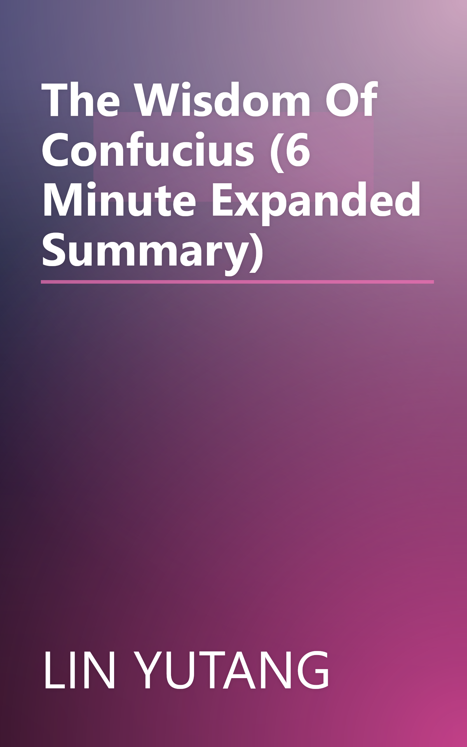 The Wisdom Of Confucius (6 Minute   Expanded Summary) book cover