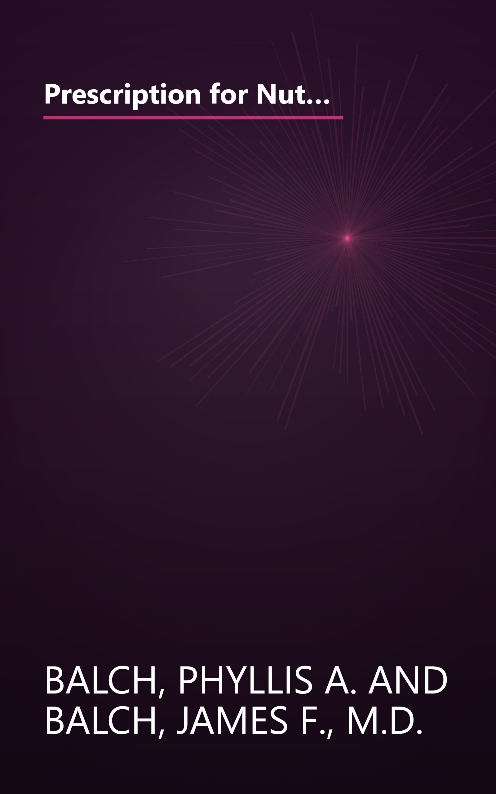 Prescription for Nutritional Healing: A Practical A-Z Reference to Drug-Free Remedies Using Vitamins, Minerals, Herbs & Food Supplements book cover