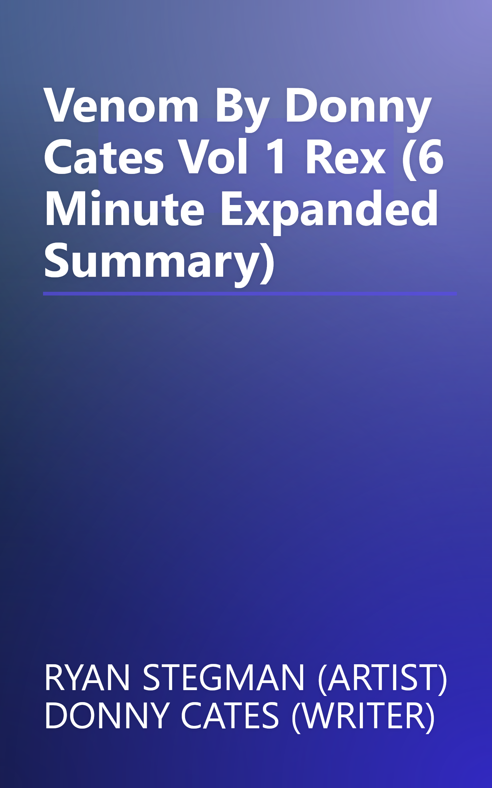 Venom By Donny Cates  Vol  1  Rex (6 Minute   Expanded Summary) book cover