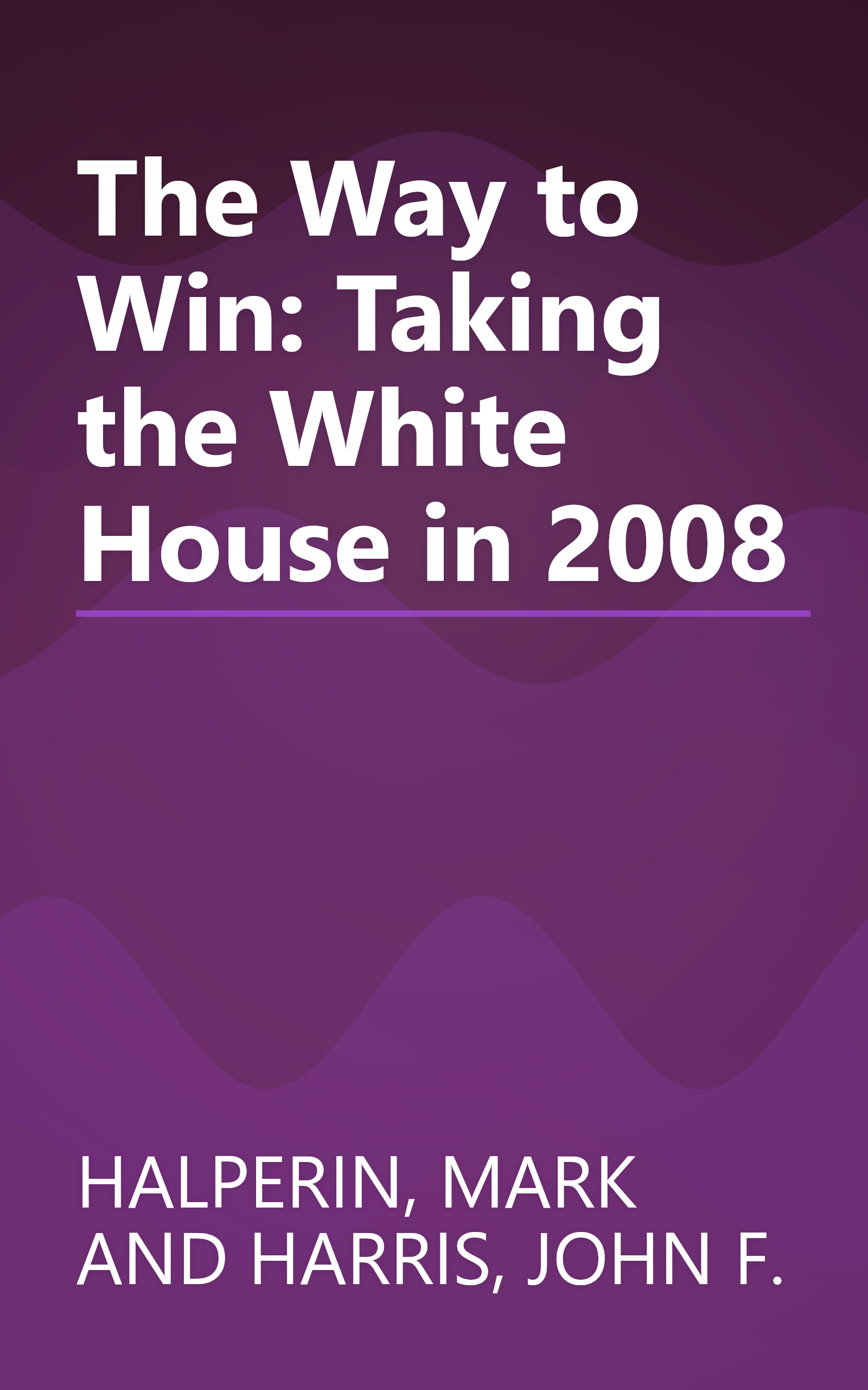 The Way to Win: Taking the White House in 2008 book cover