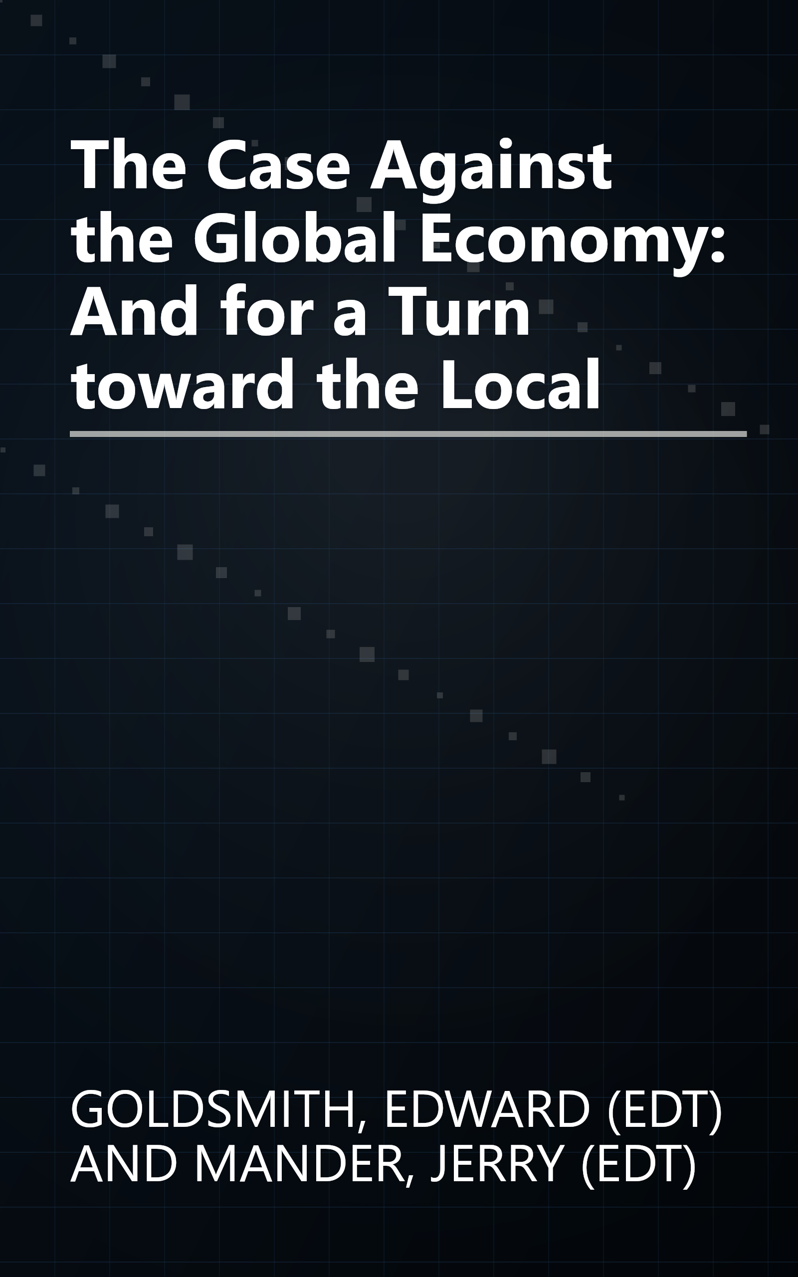 The Case Against the Global Economy: And for a Turn toward the Local book cover
