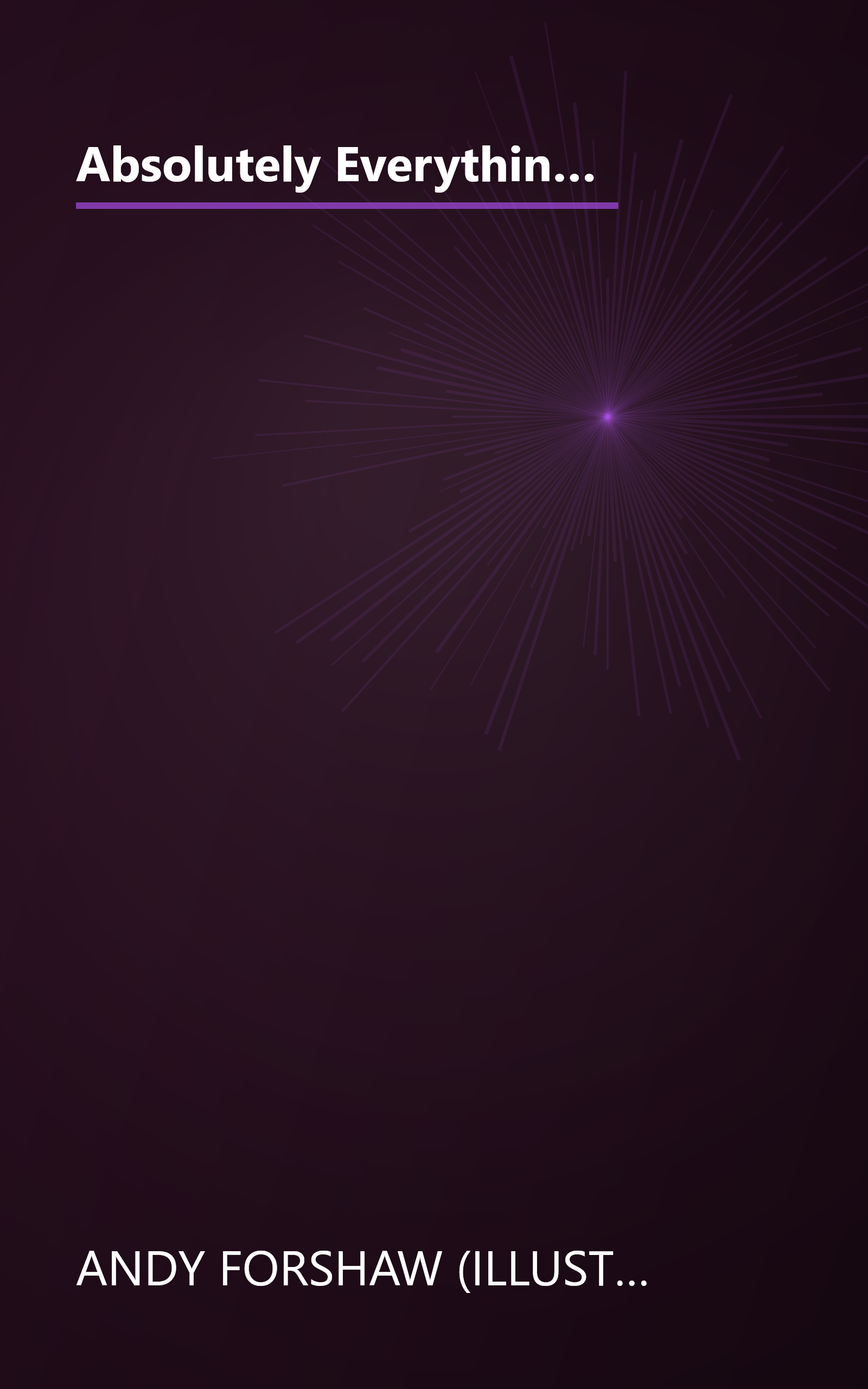 Absolutely Everything!: A History of Earth, Dinosaurs, Rulers, Robots and Other Things Too Numerous to Mention book cover