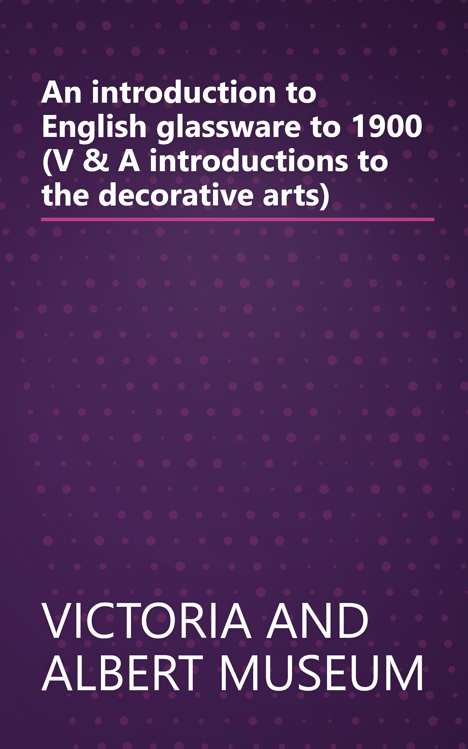 An introduction to English glassware to 1900 (V & A introductions to the decorative arts) book cover