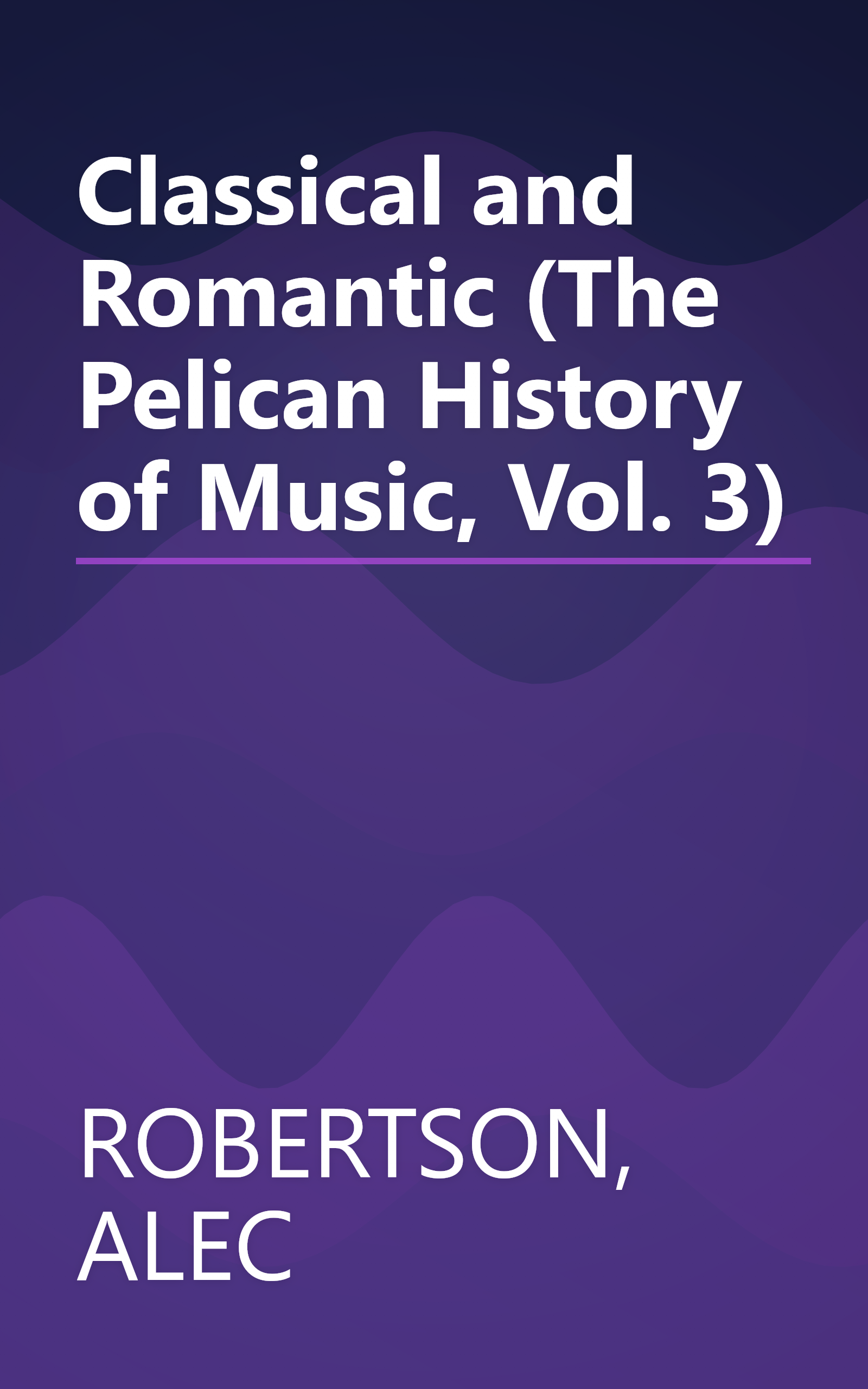 Classical and Romantic (The Pelican History of Music, Vol. 3) book cover