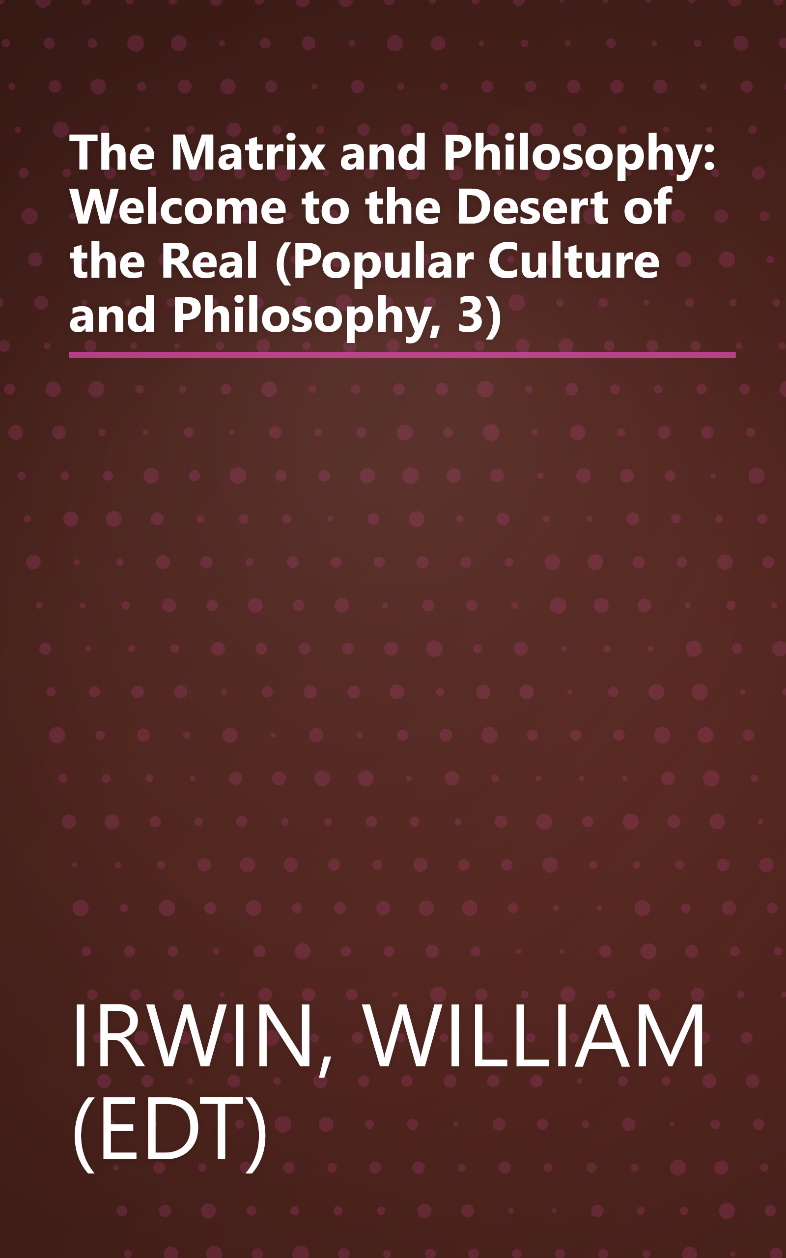 The Matrix and Philosophy: Welcome to the Desert of the Real (Popular Culture and Philosophy, 3) book cover