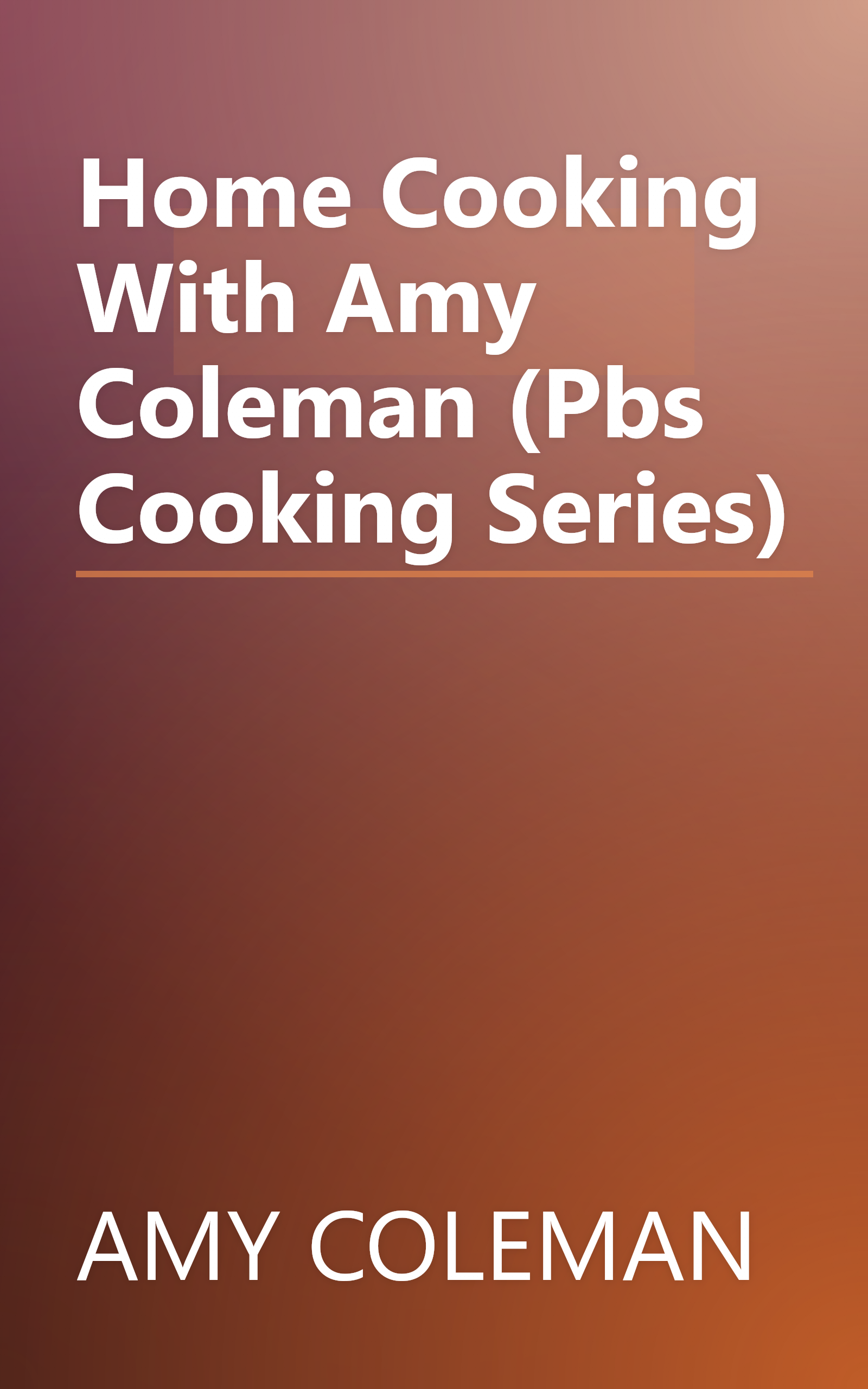 Home Cooking With Amy Coleman (Pbs Cooking Series) book cover