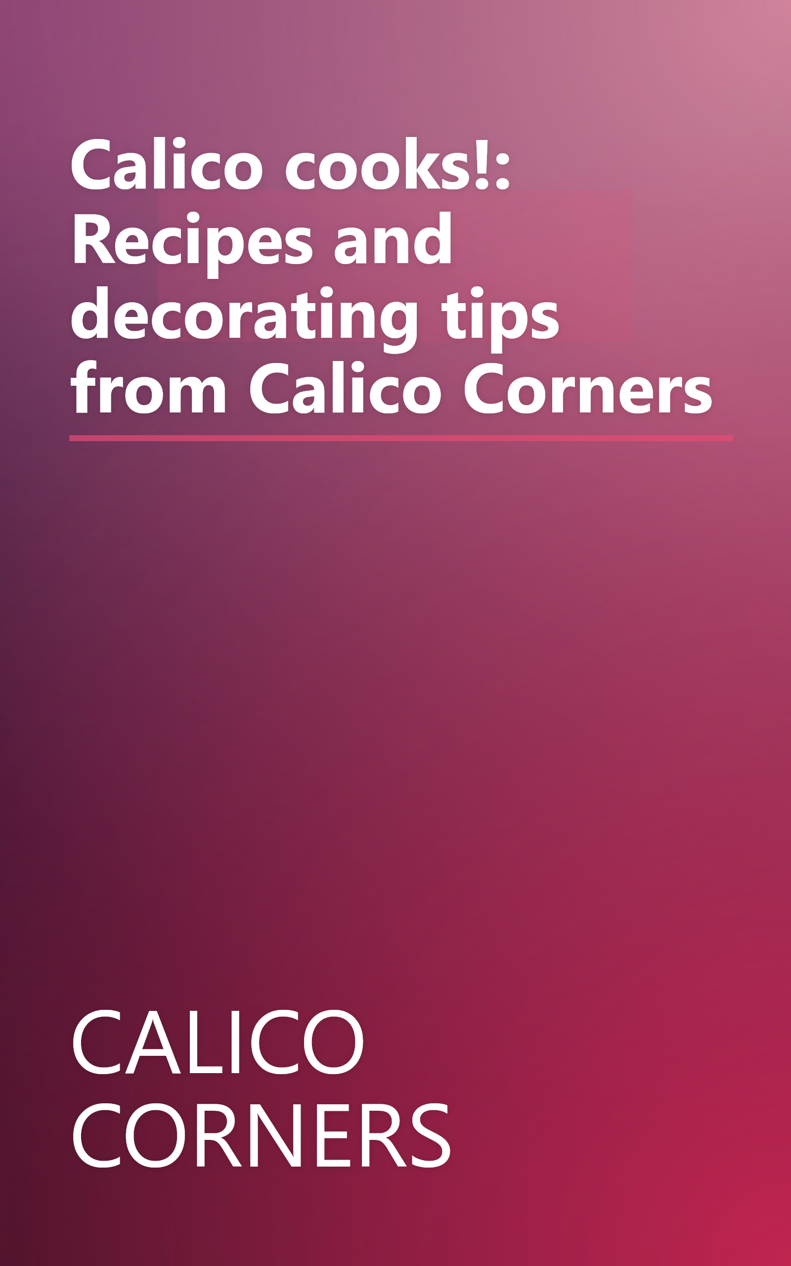 Calico cooks!: Recipes and decorating tips from Calico Corners book cover