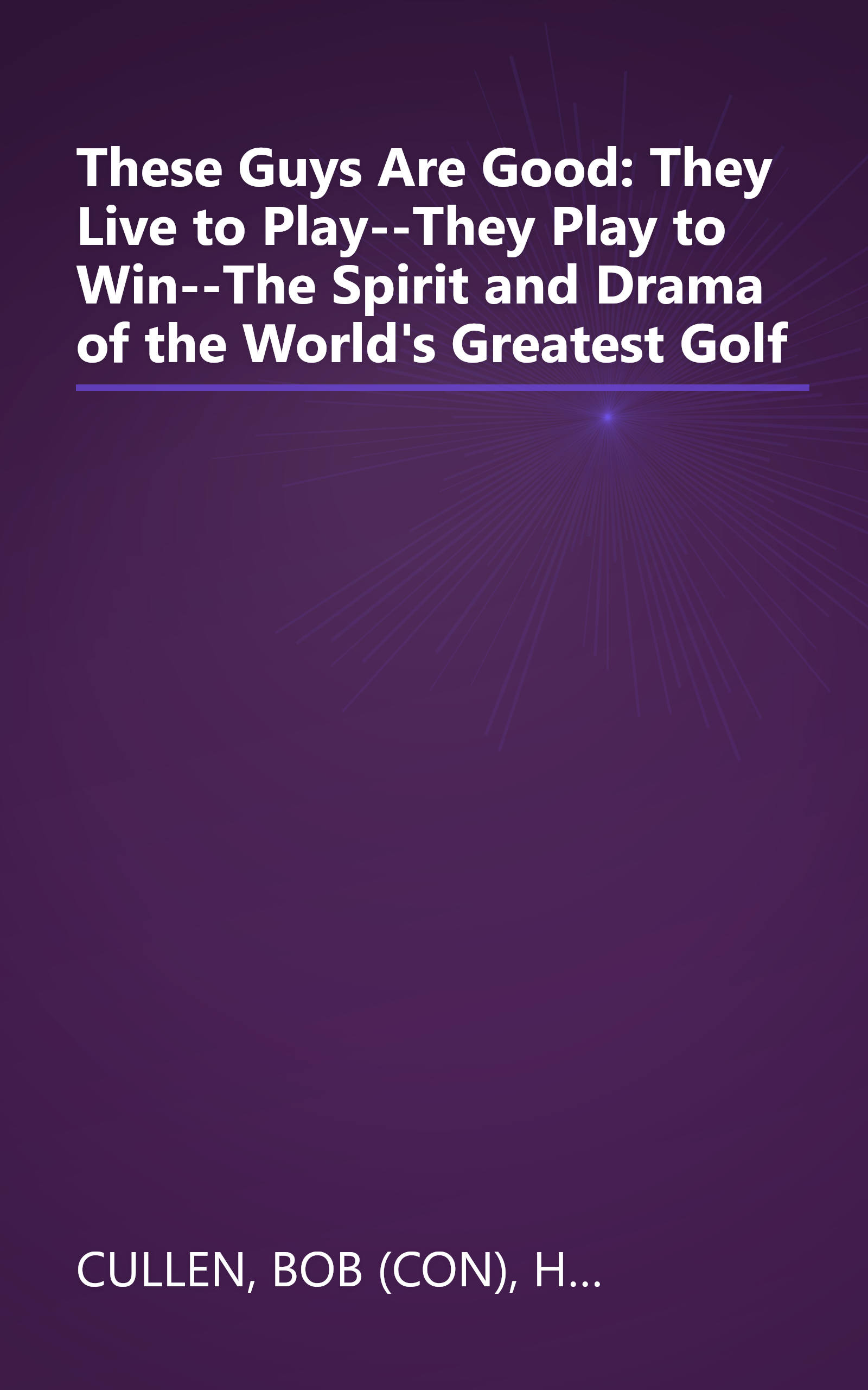 These Guys Are Good: They Live to Play--They Play to Win--The Spirit and Drama of the World's Greatest Golf book cover