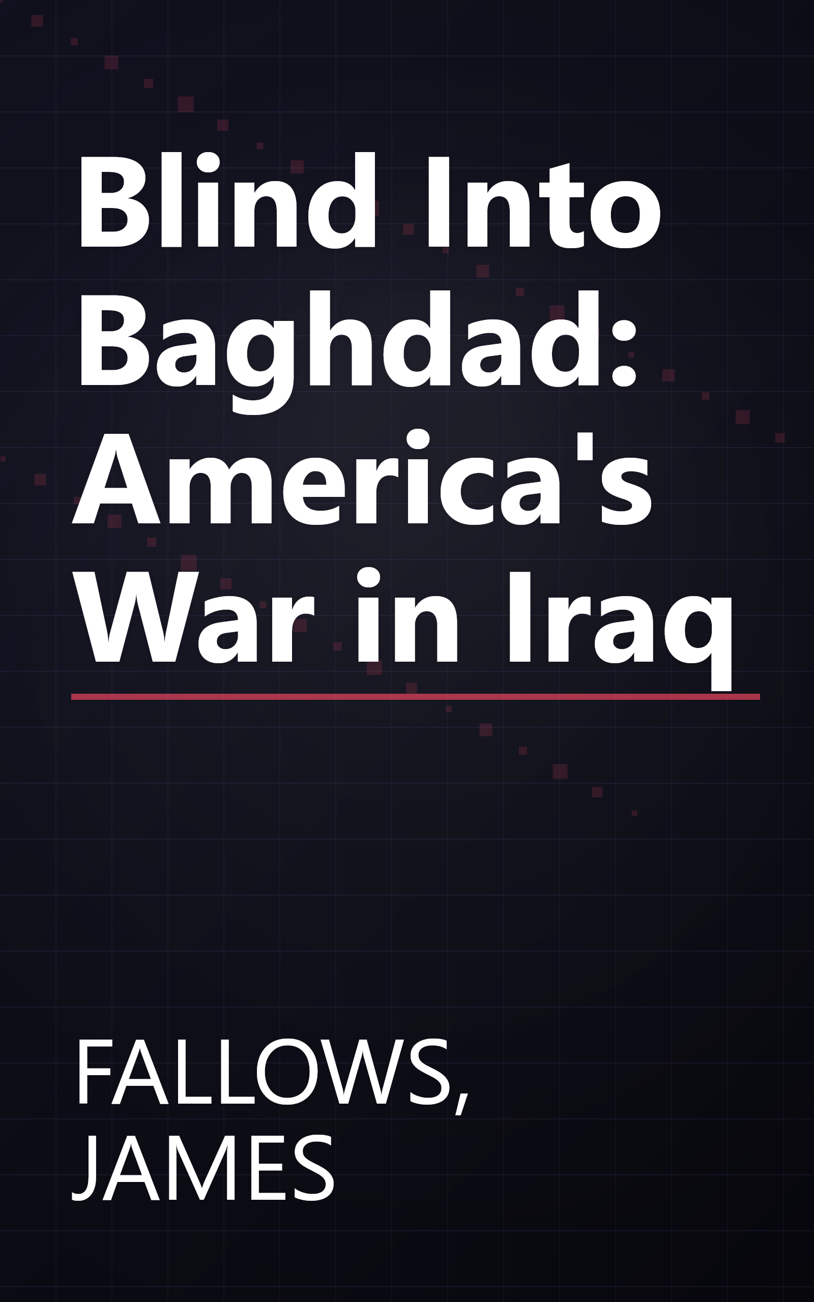 Blind Into Baghdad: America's War in Iraq book cover