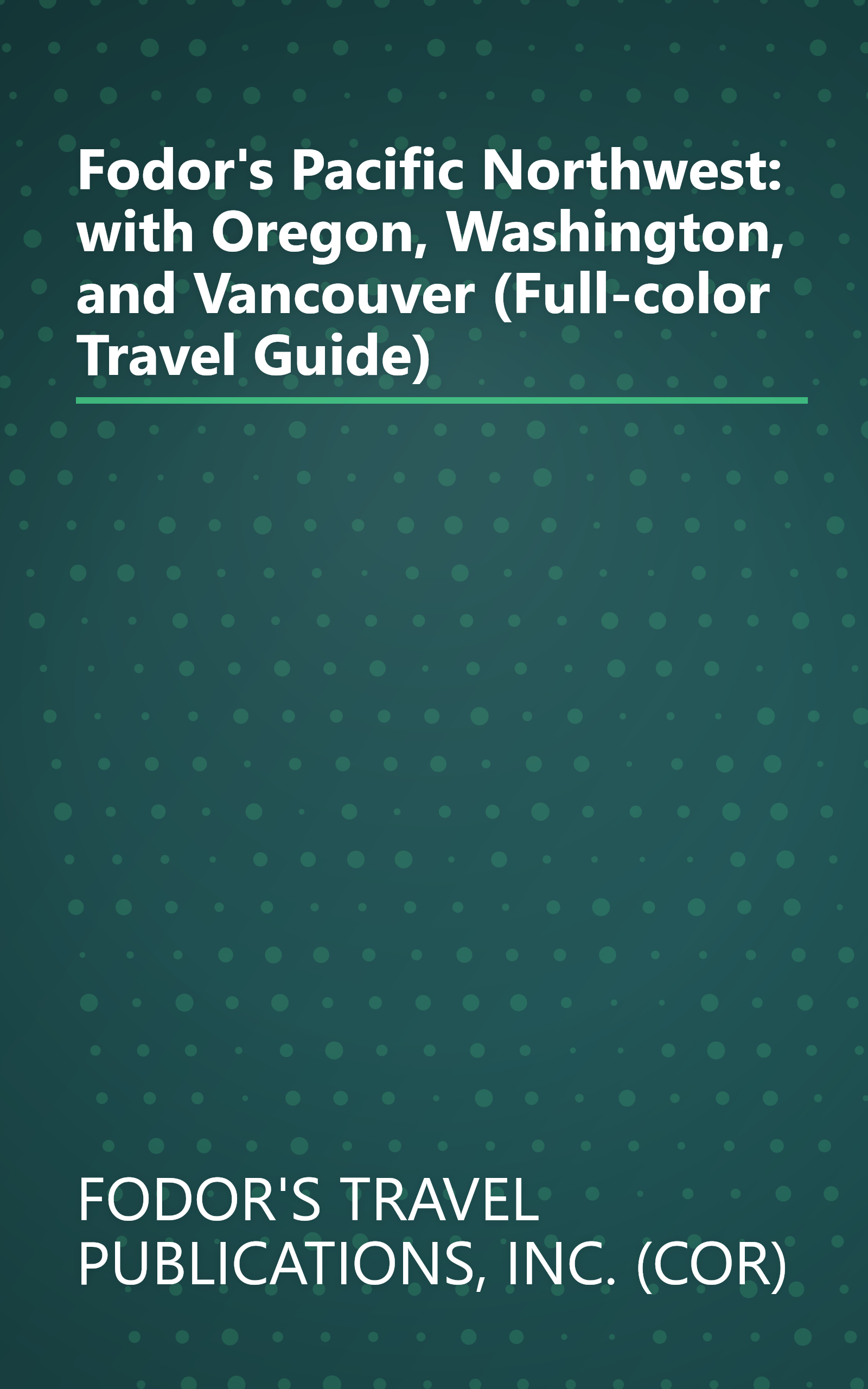 Fodor's Pacific Northwest: with Oregon, Washington, and Vancouver (Full-color Travel Guide) book cover