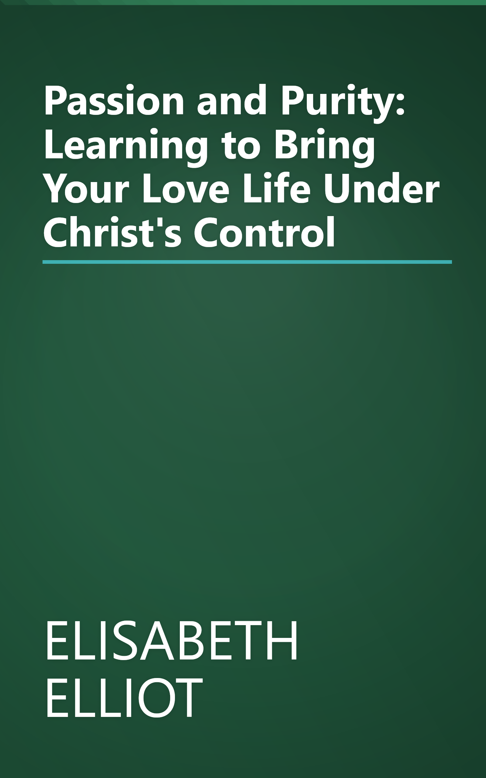 Passion and Purity: Learning to Bring Your Love Life Under Christ's Control book cover