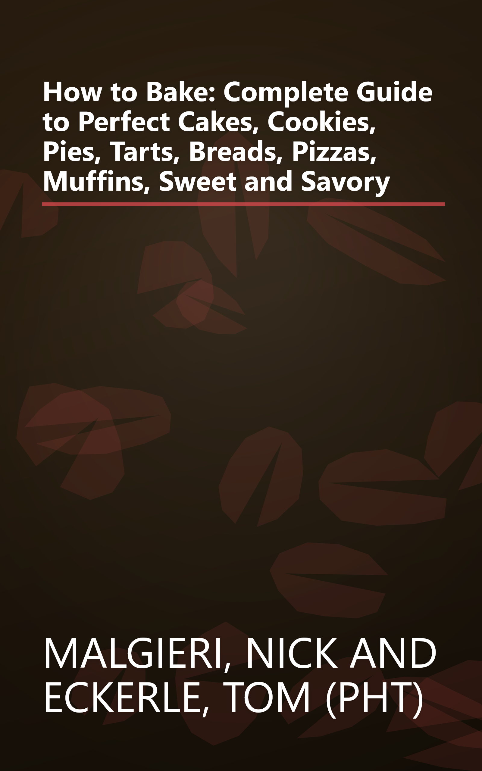 How to Bake: Complete Guide to Perfect Cakes, Cookies, Pies, Tarts, Breads, Pizzas, Muffins, Sweet and Savory book cover