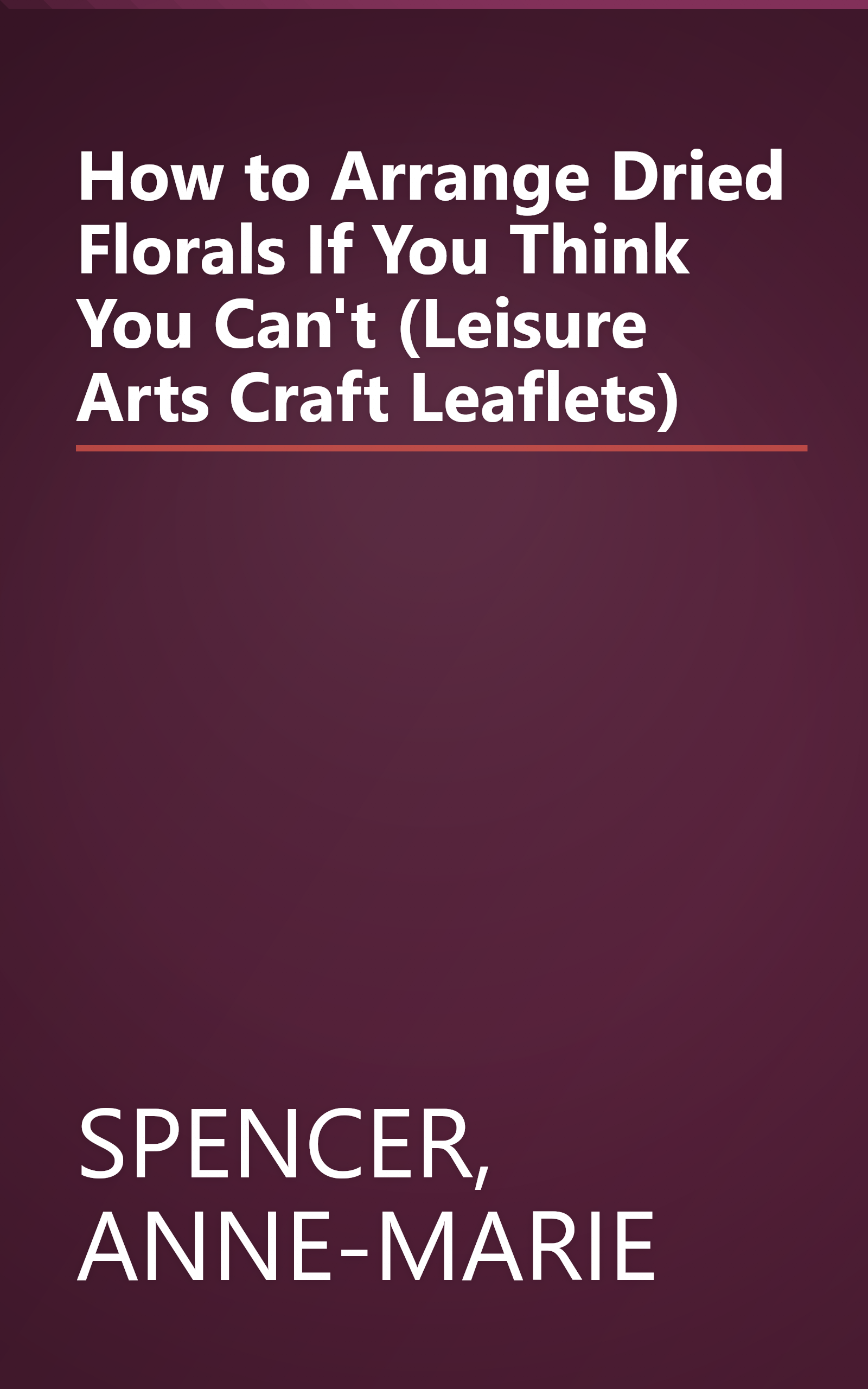 How to Arrange Dried Florals If You Think You Can't (Leisure Arts Craft Leaflets) book cover