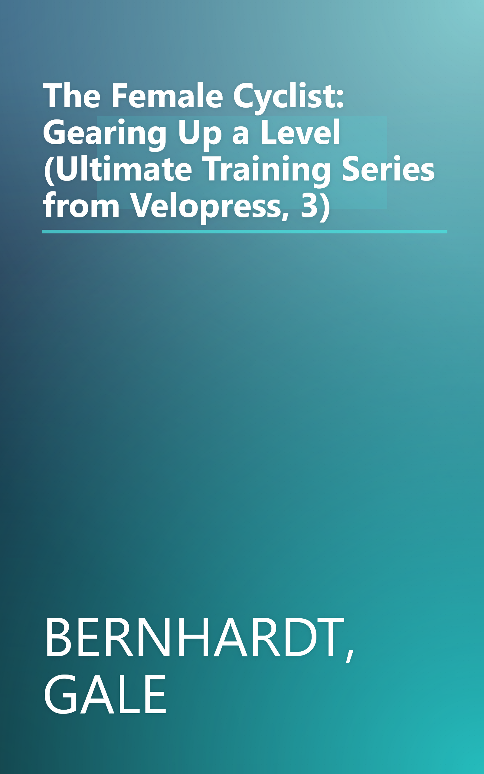 The Female Cyclist: Gearing Up a Level (Ultimate Training Series from Velopress, 3) book cover
