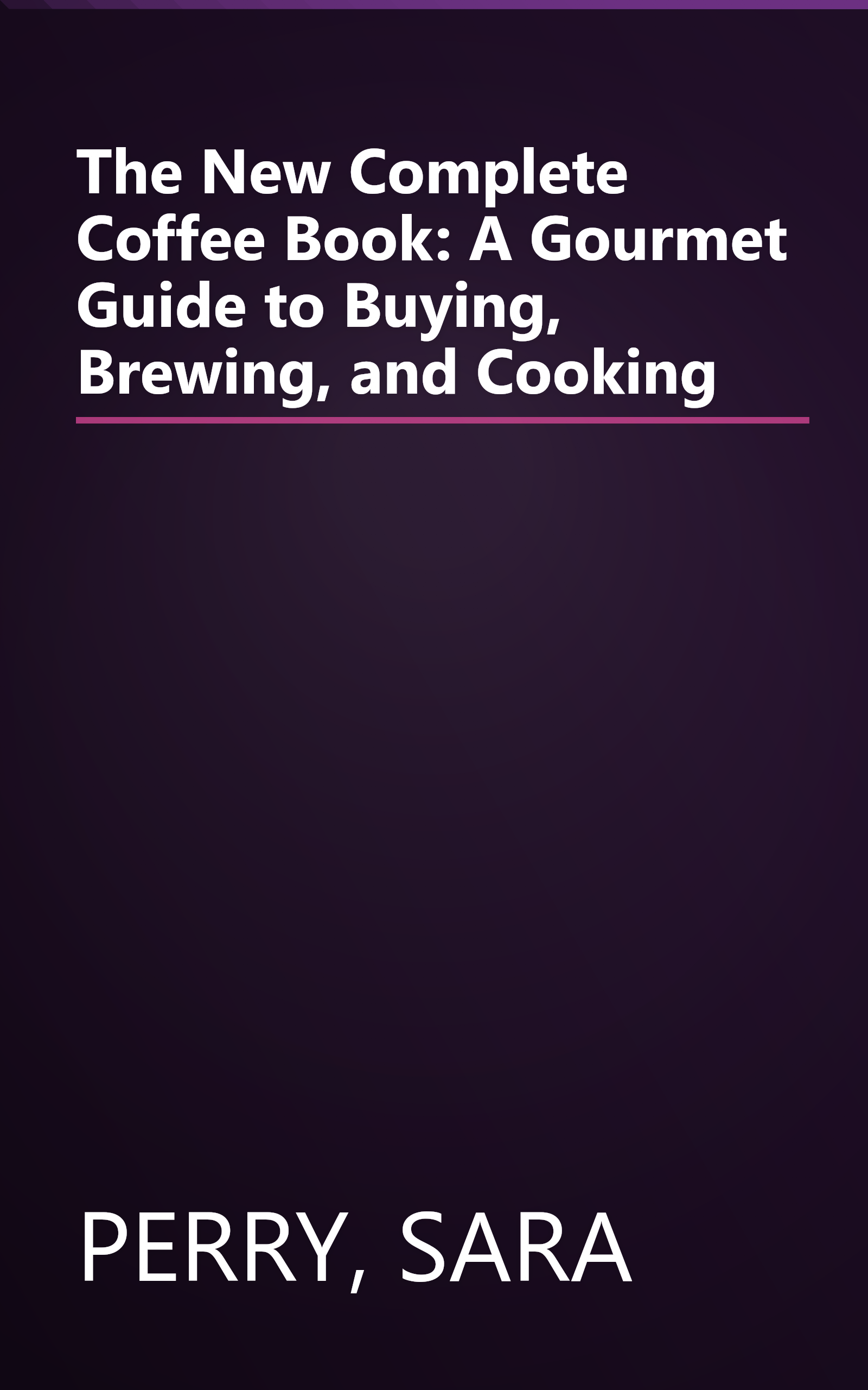 The New Complete Coffee Book: A Gourmet Guide to Buying, Brewing, and Cooking book cover