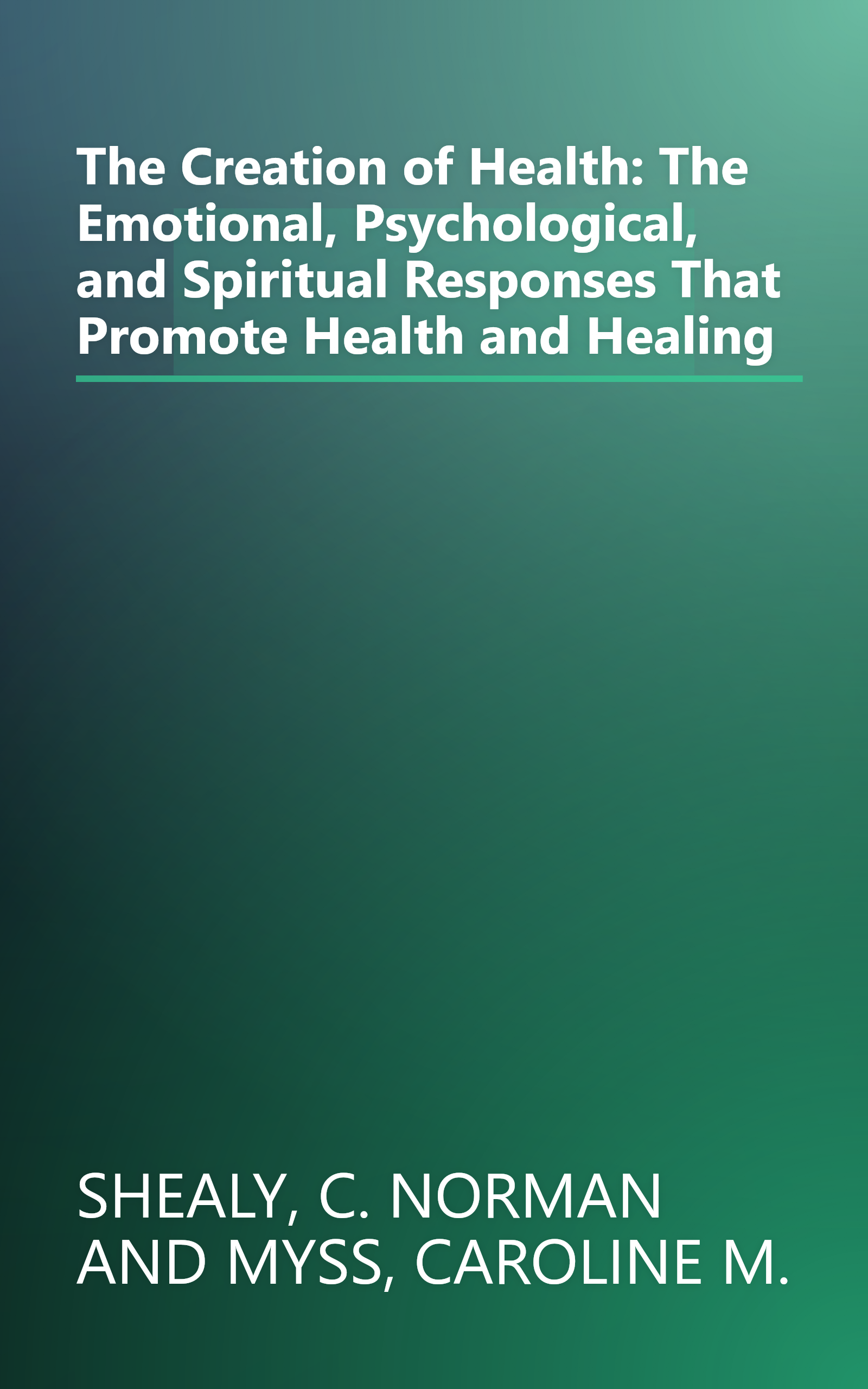 The Creation of Health: The Emotional, Psychological, and Spiritual Responses That Promote Health and Healing book cover