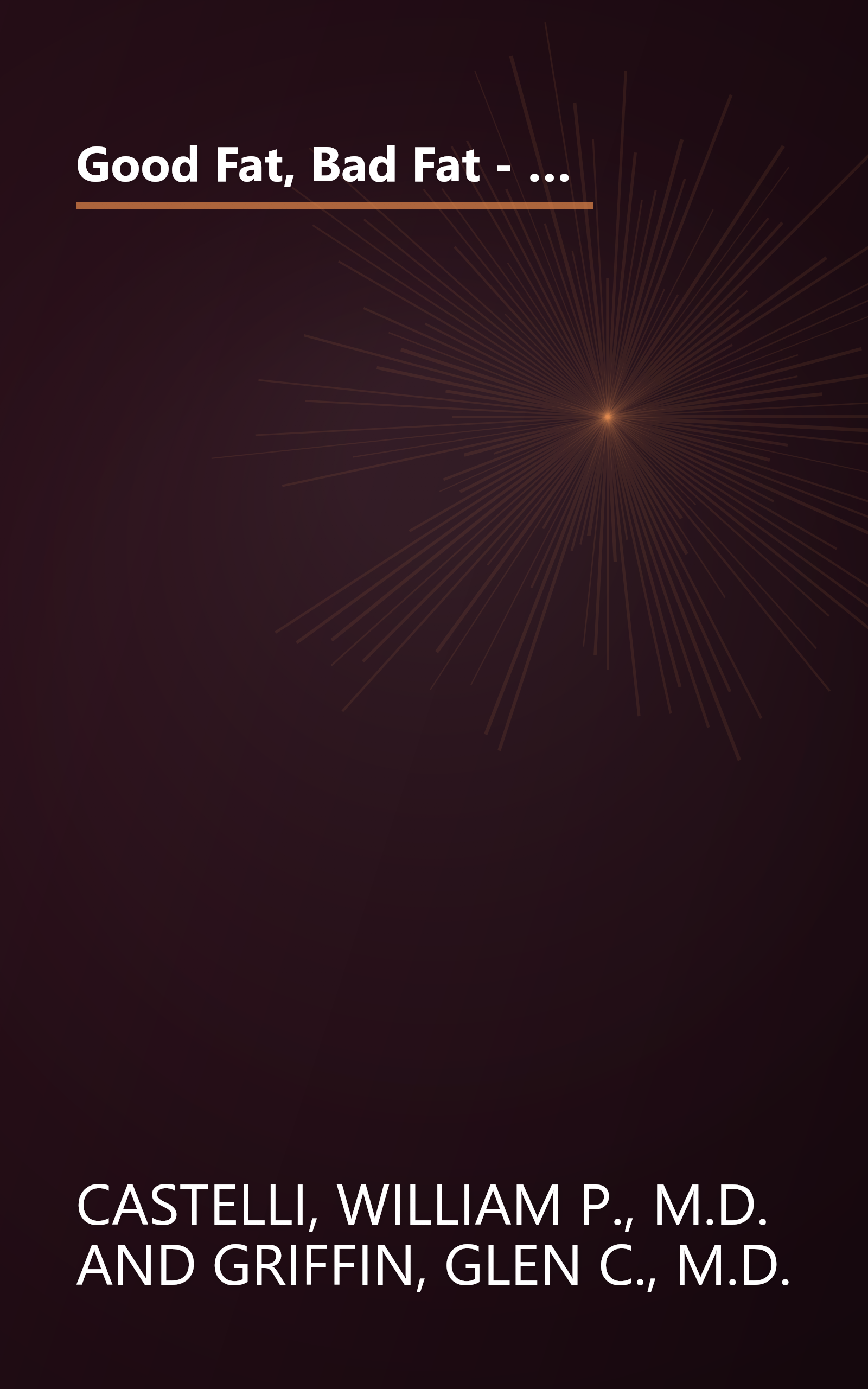 Good Fat, Bad Fat - How To Lower Your Cholesterol And Reduce The Odds Of A Heart Attack by Castelli, William P., M.D.; Griffin, Glen C., M.D. (1997) Paperback book cover