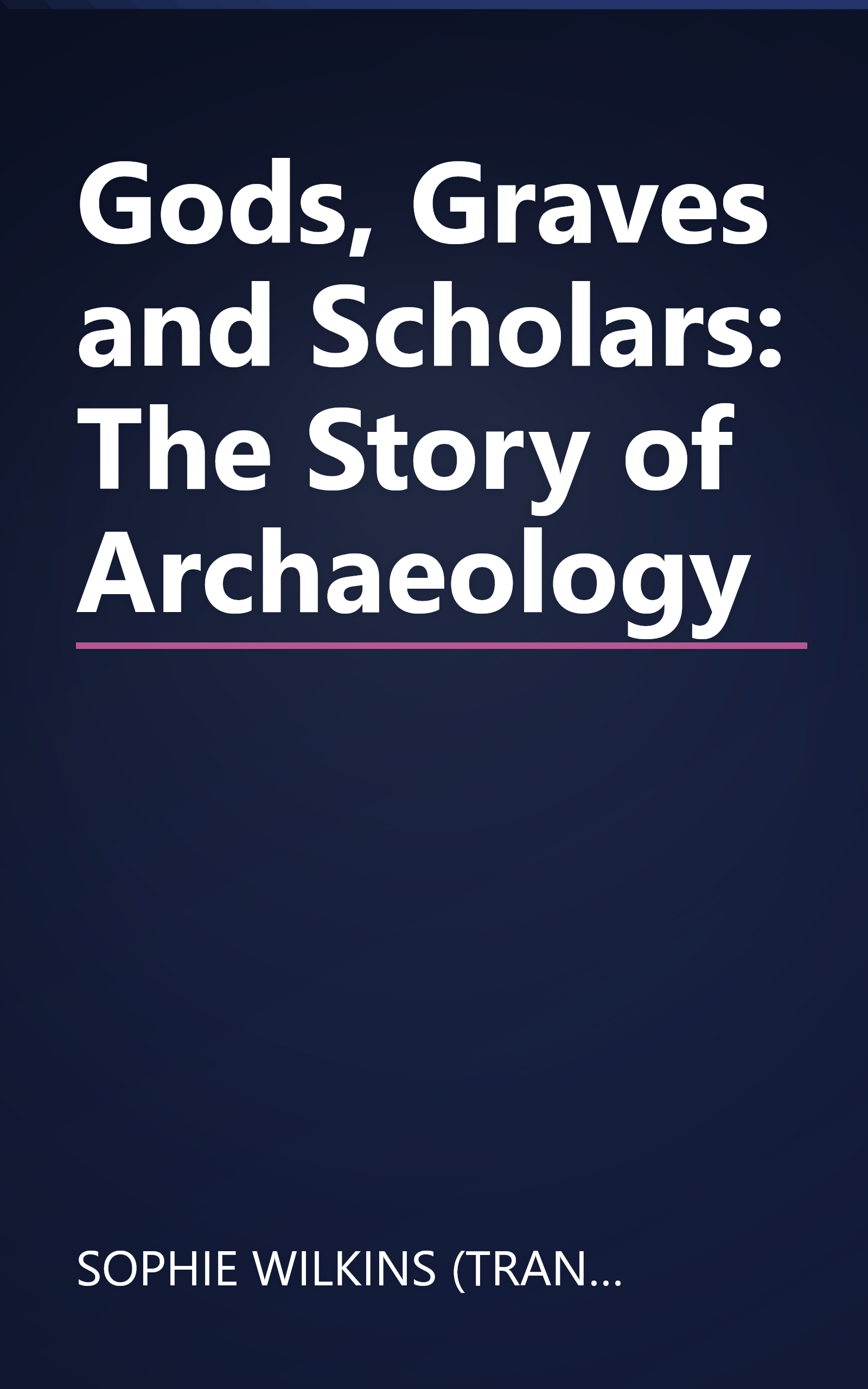 Gods, Graves and Scholars: The Story of Archaeology book cover