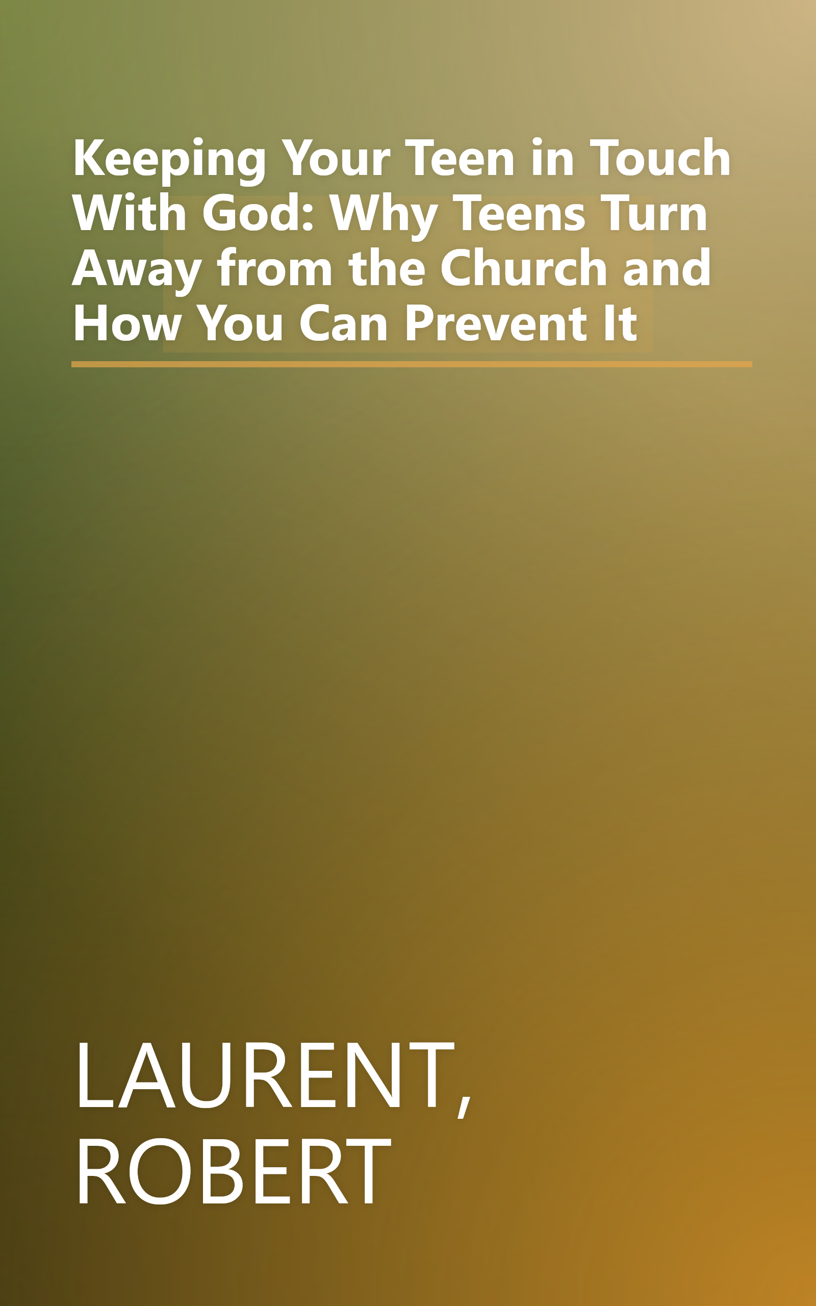 Keeping Your Teen in Touch With God: Why Teens Turn Away from the Church and How You Can Prevent It book cover