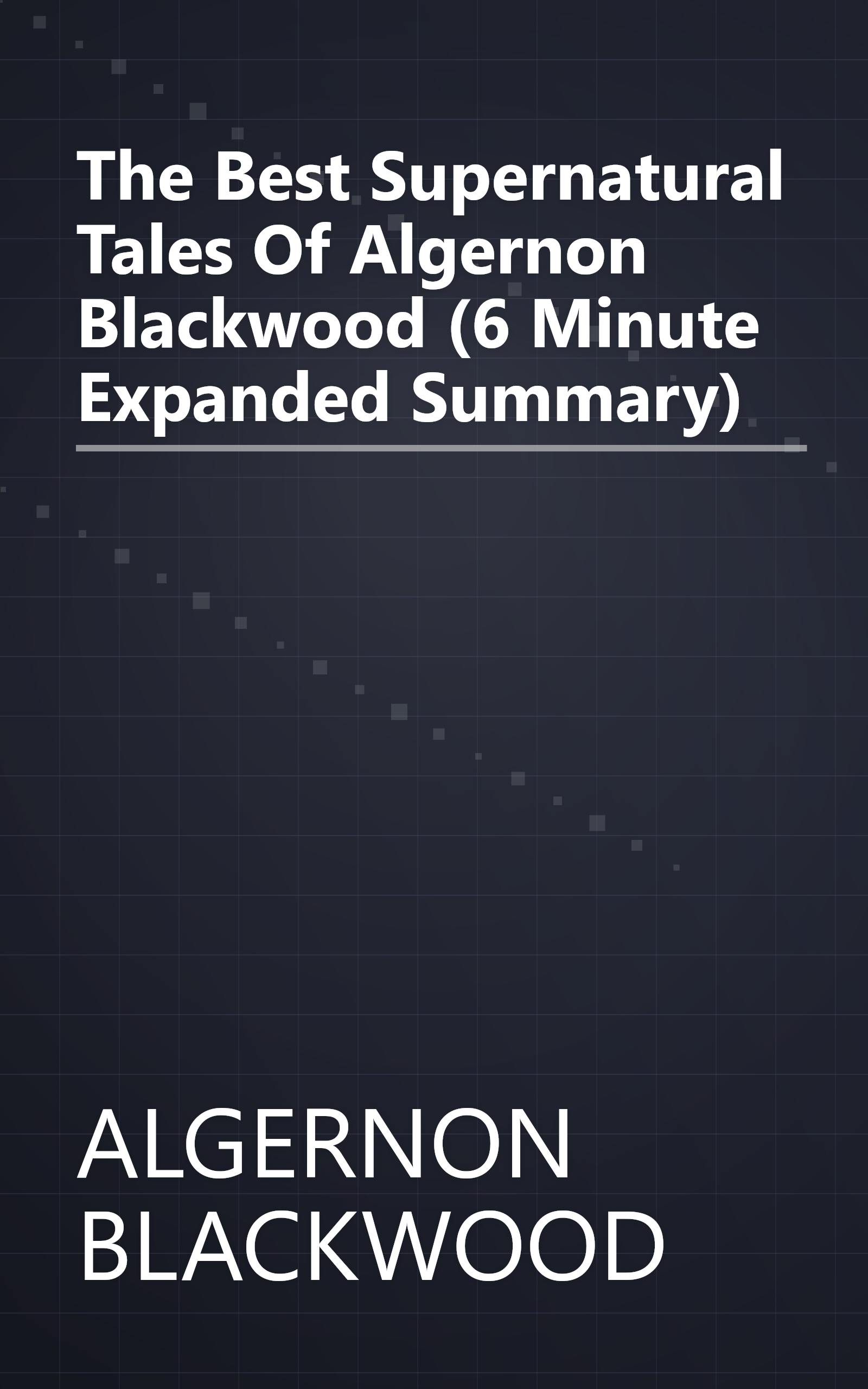 The Best Supernatural Tales Of Algernon Blackwood (6 Minute   Expanded Summary) book cover