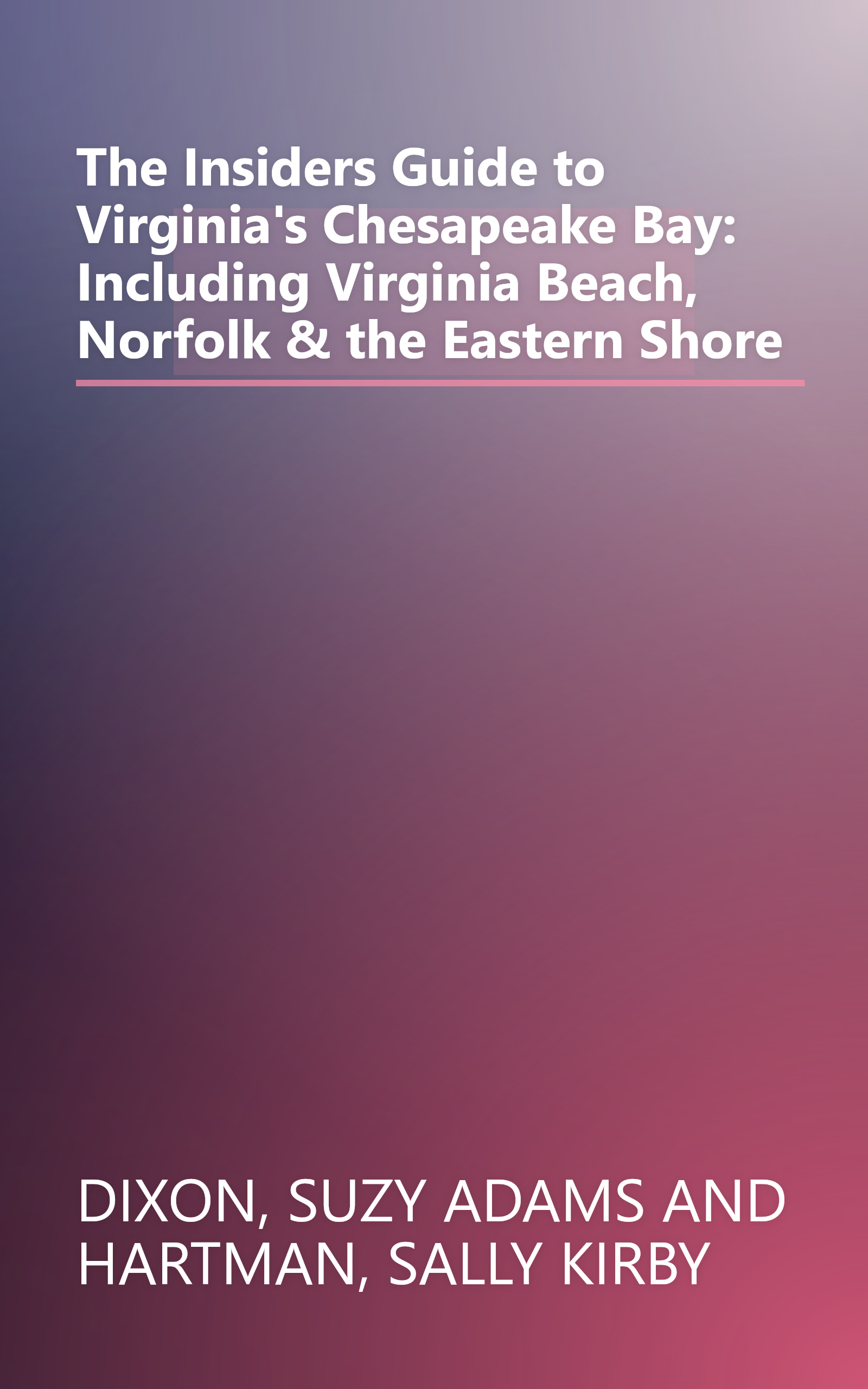 The Insiders Guide to Virginia's Chesapeake Bay: Including Virginia Beach, Norfolk & the Eastern Shore book cover