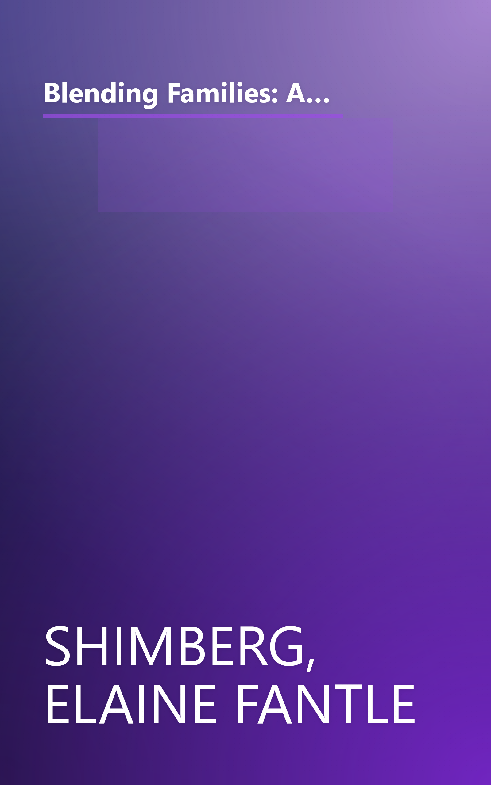 Blending Families: A Guide for Parents, Stepparents, Grandparents and Everyone Building a Successful New Family book cover