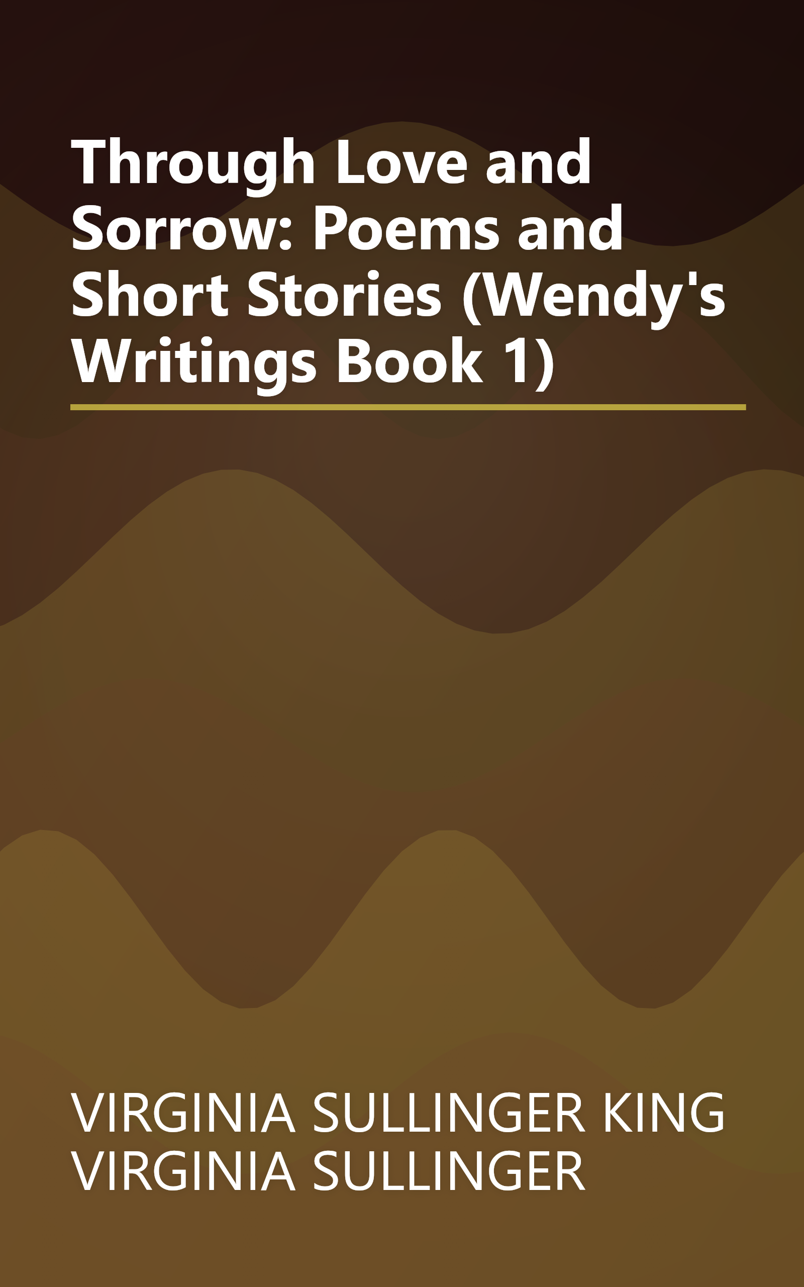 Through Love and Sorrow: Poems and Short Stories (Wendy's Writings Book 1) book cover