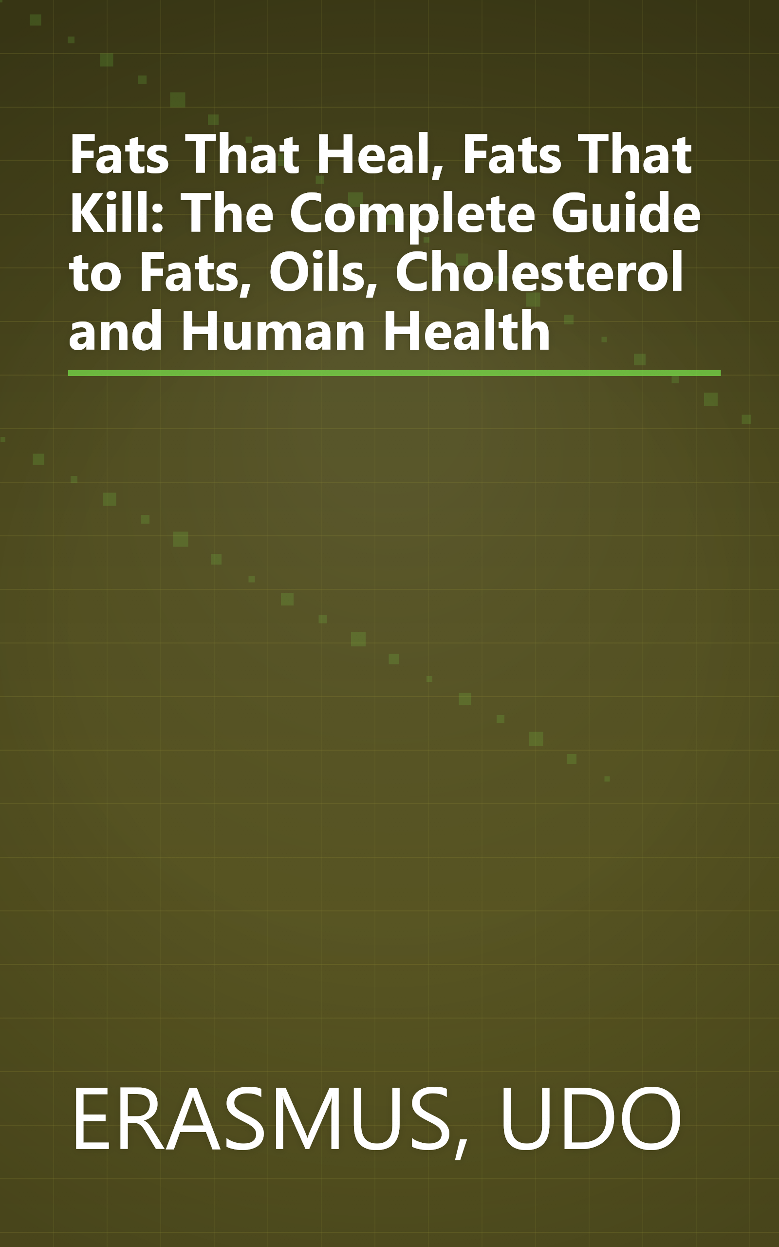 Fats That Heal, Fats That Kill: The Complete Guide to Fats, Oils, Cholesterol and Human Health book cover