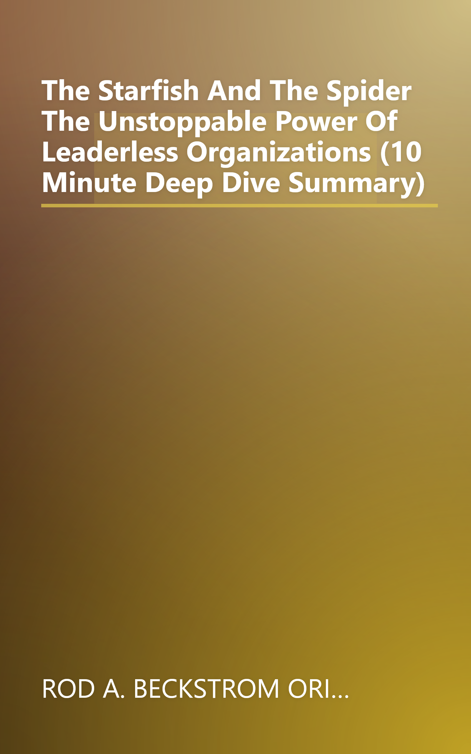 The Starfish And The Spider  The Unstoppable Power Of Leaderless Organizations (10 Minute   Deep Dive Summary) book cover