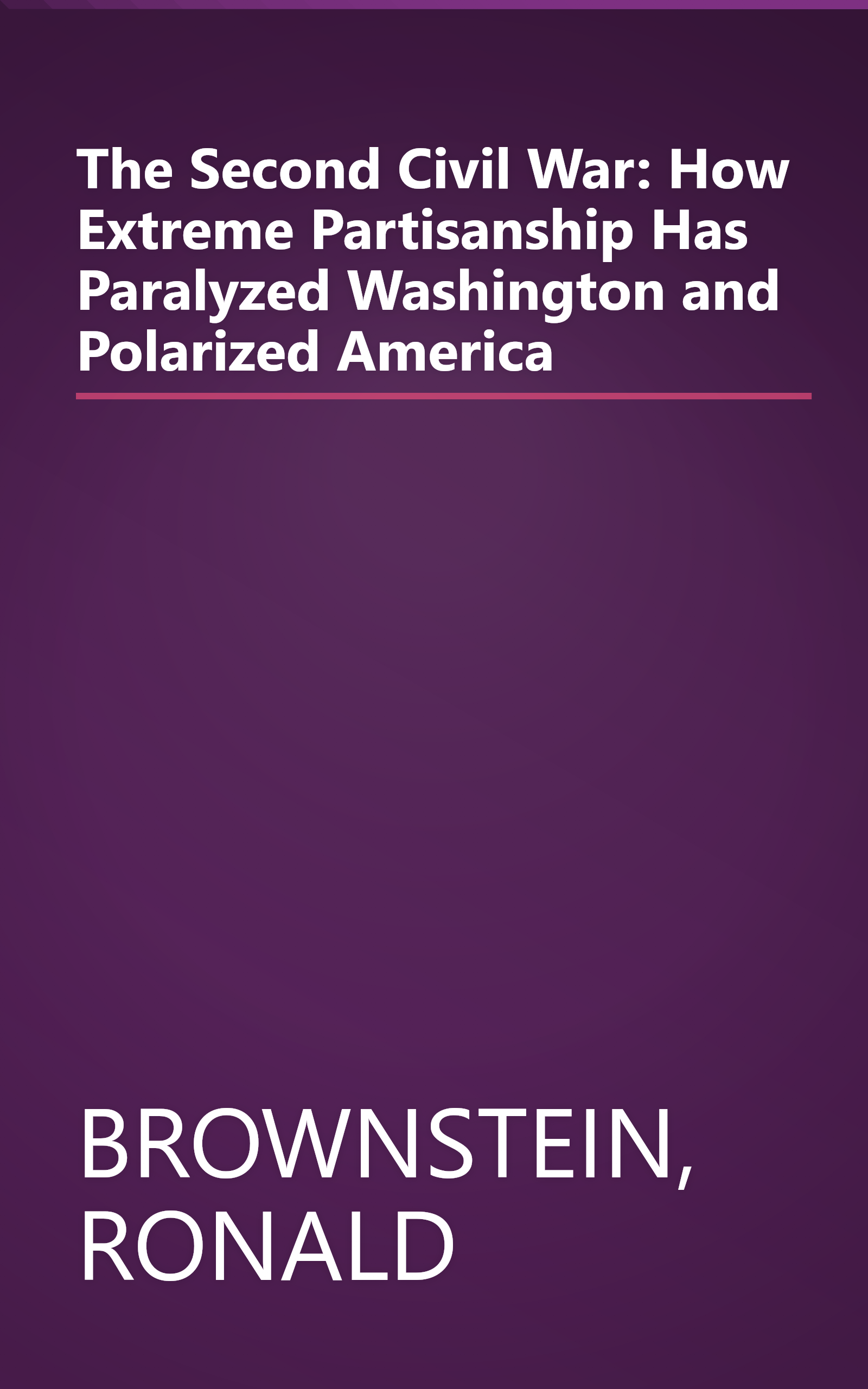 The Second Civil War: How Extreme Partisanship Has Paralyzed Washington and Polarized America book cover