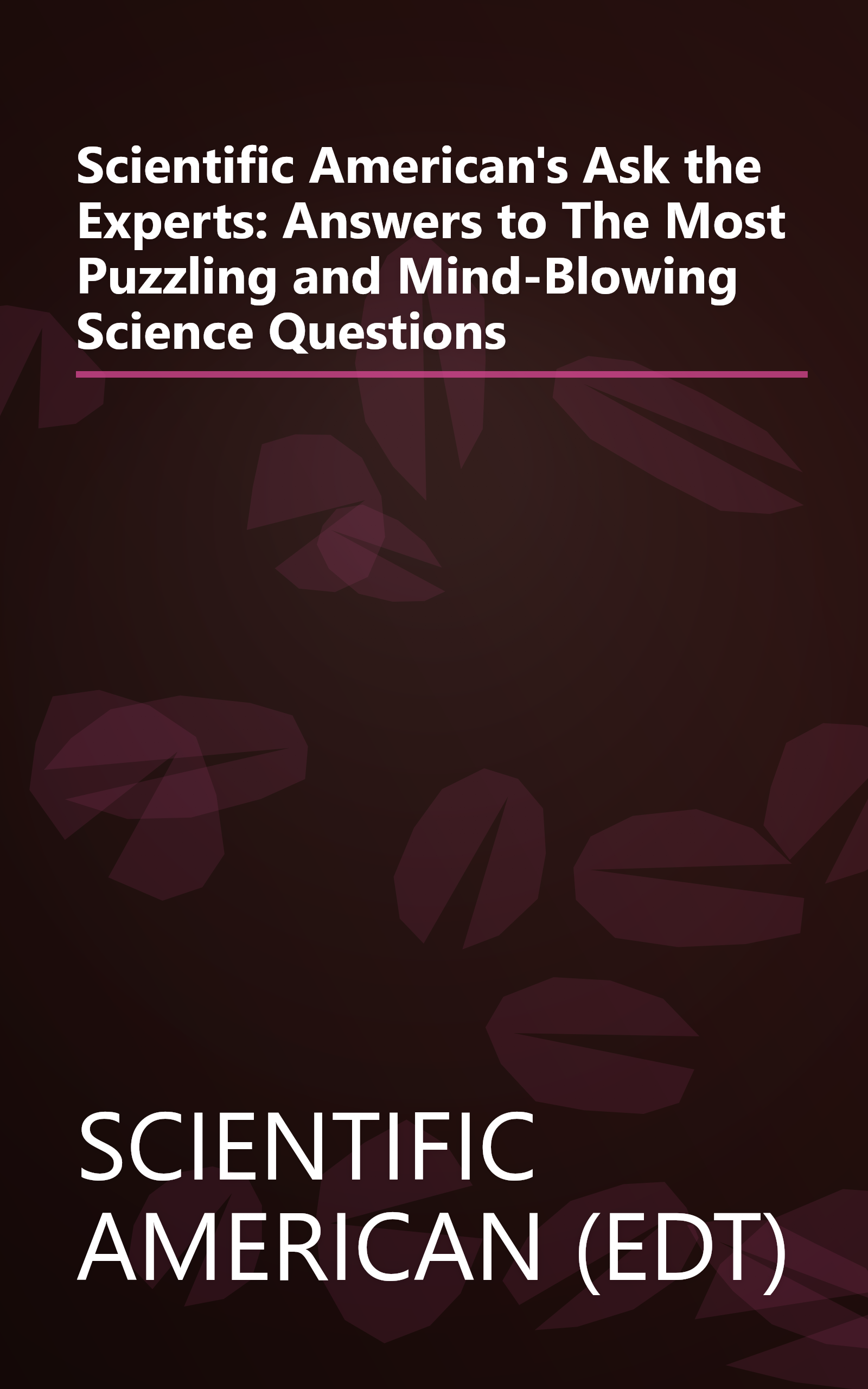 Scientific American's Ask the Experts: Answers to The Most Puzzling and Mind-Blowing Science Questions book cover