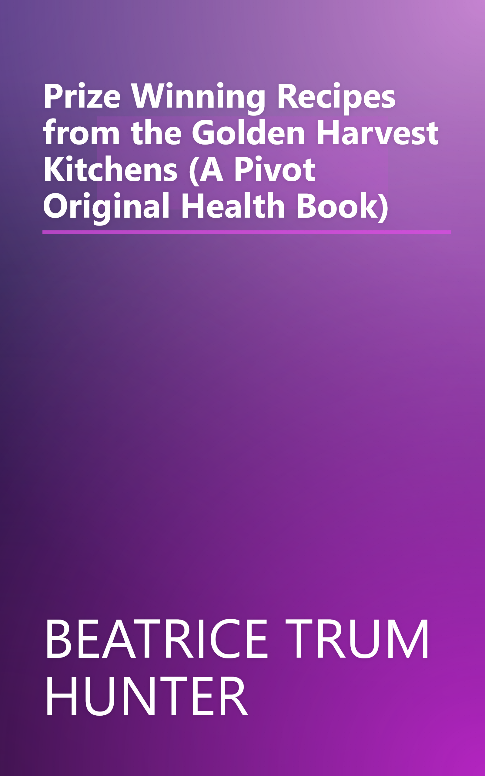 Prize Winning Recipes from the Golden Harvest Kitchens (A Pivot Original Health Book) book cover