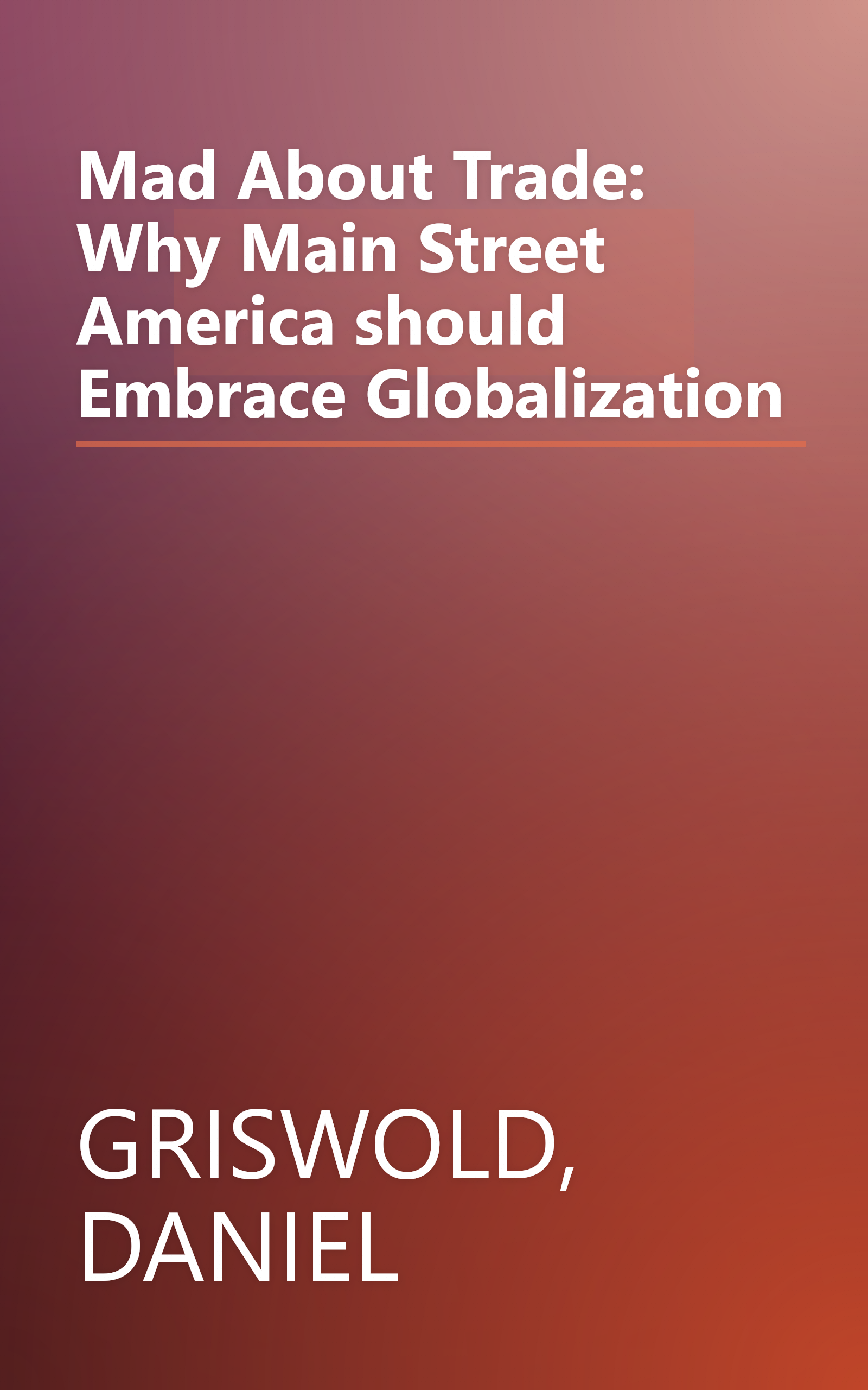 Mad About Trade: Why Main Street America should Embrace Globalization book cover