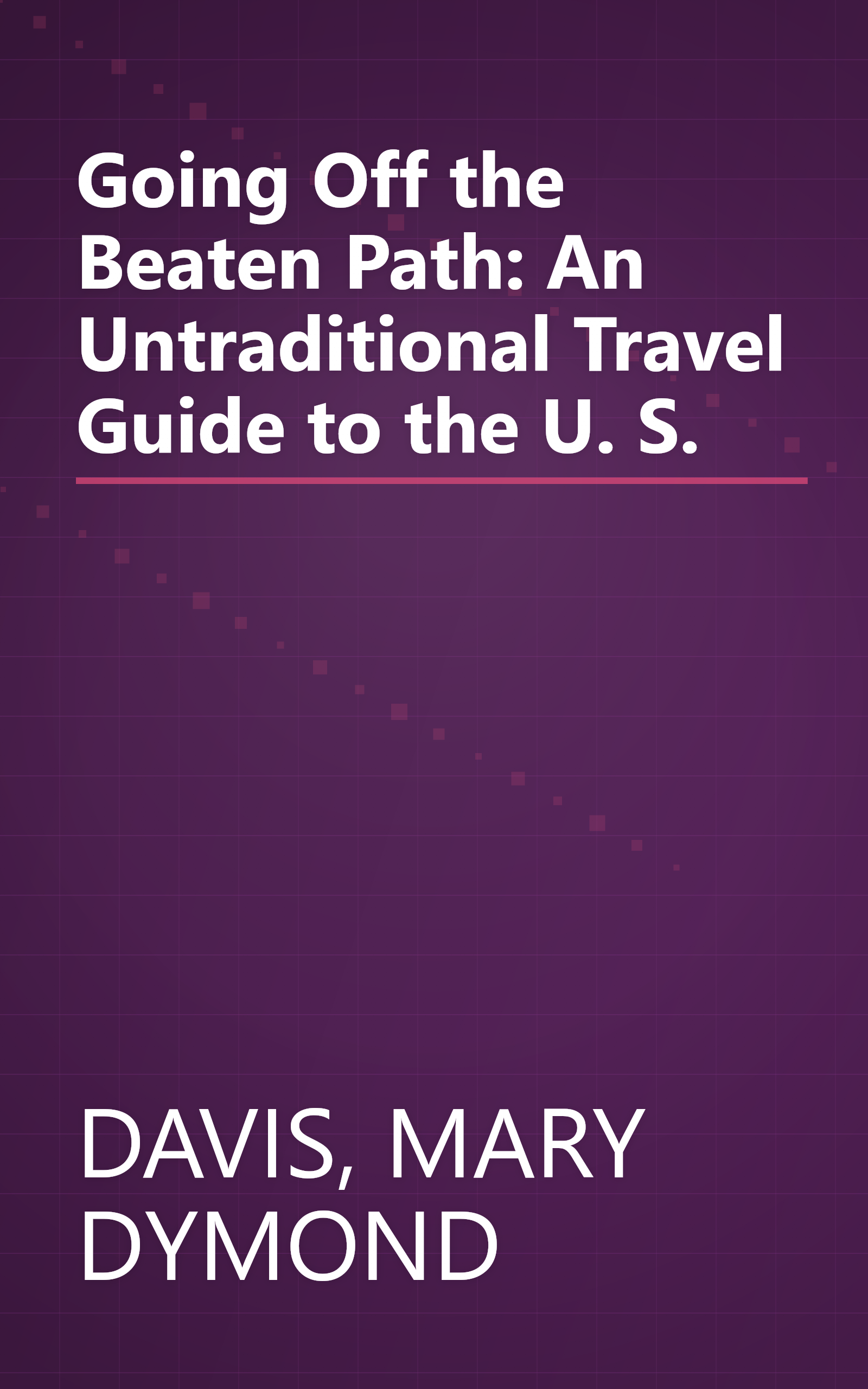 Going Off the Beaten Path: An Untraditional Travel Guide to the U. S. book cover