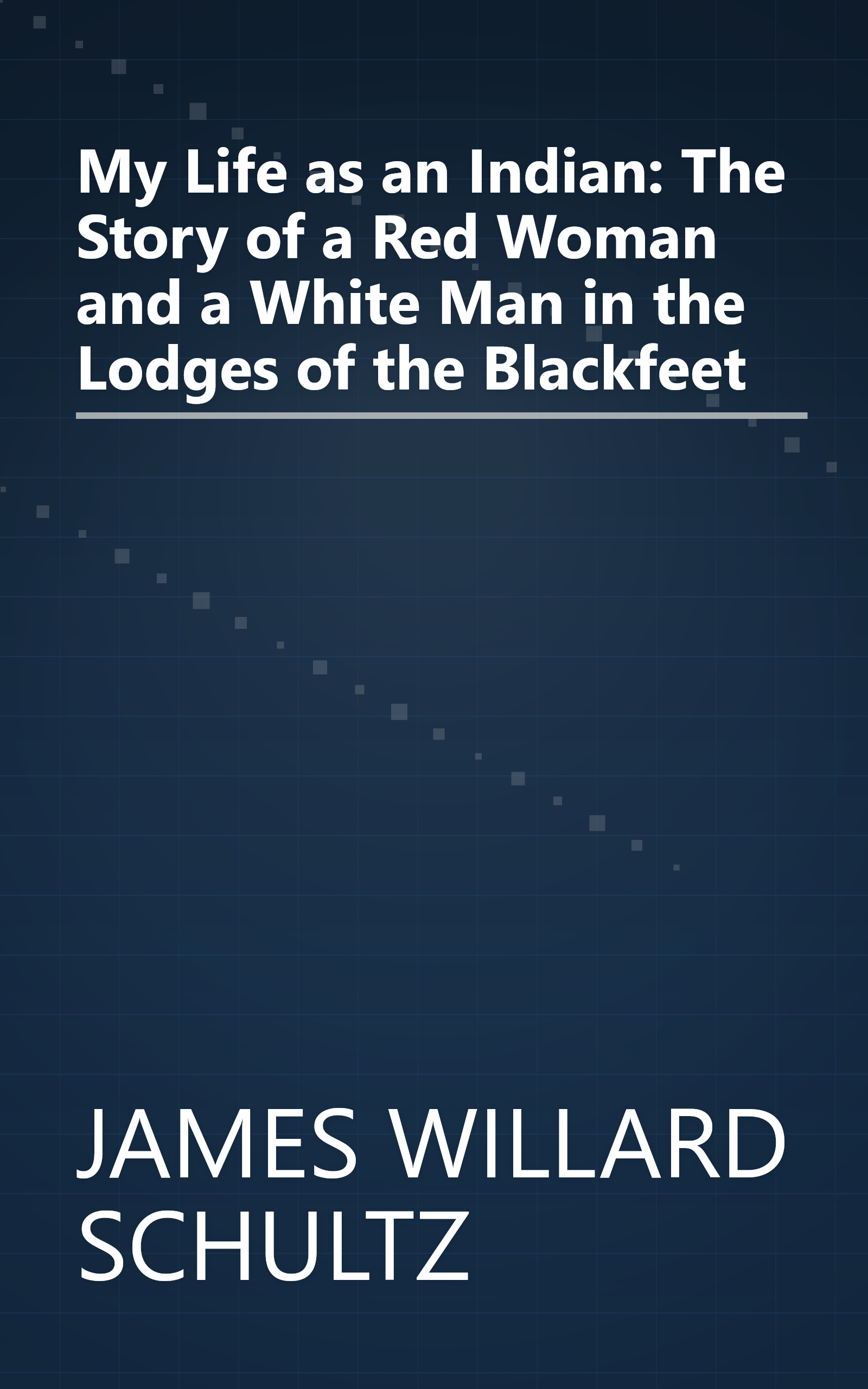 My Life as an Indian: The Story of a Red Woman and a White Man in the Lodges of the Blackfeet book cover