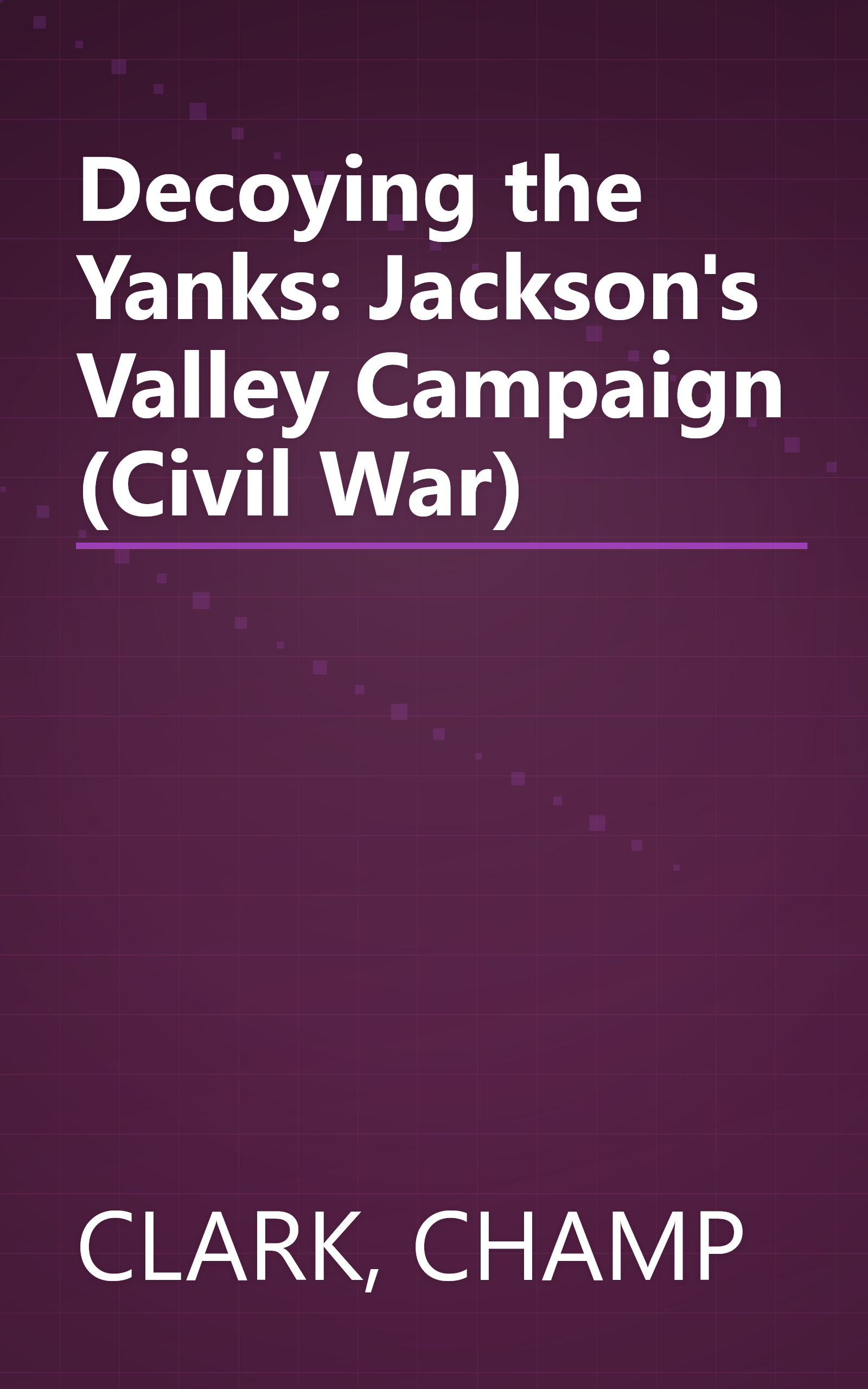 Decoying the Yanks: Jackson's Valley Campaign (Civil War) book cover