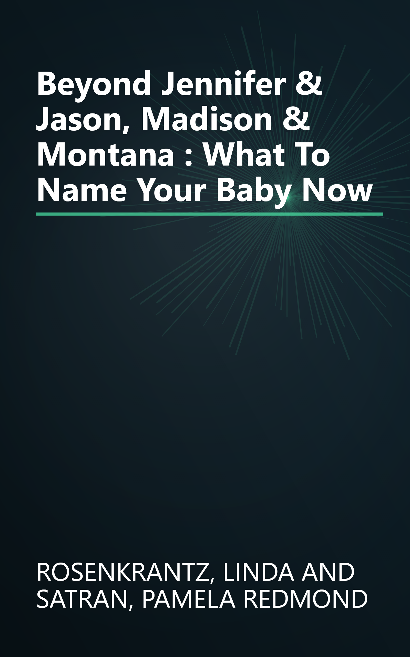 Beyond Jennifer & Jason, Madison & Montana : What To Name Your Baby Now book cover