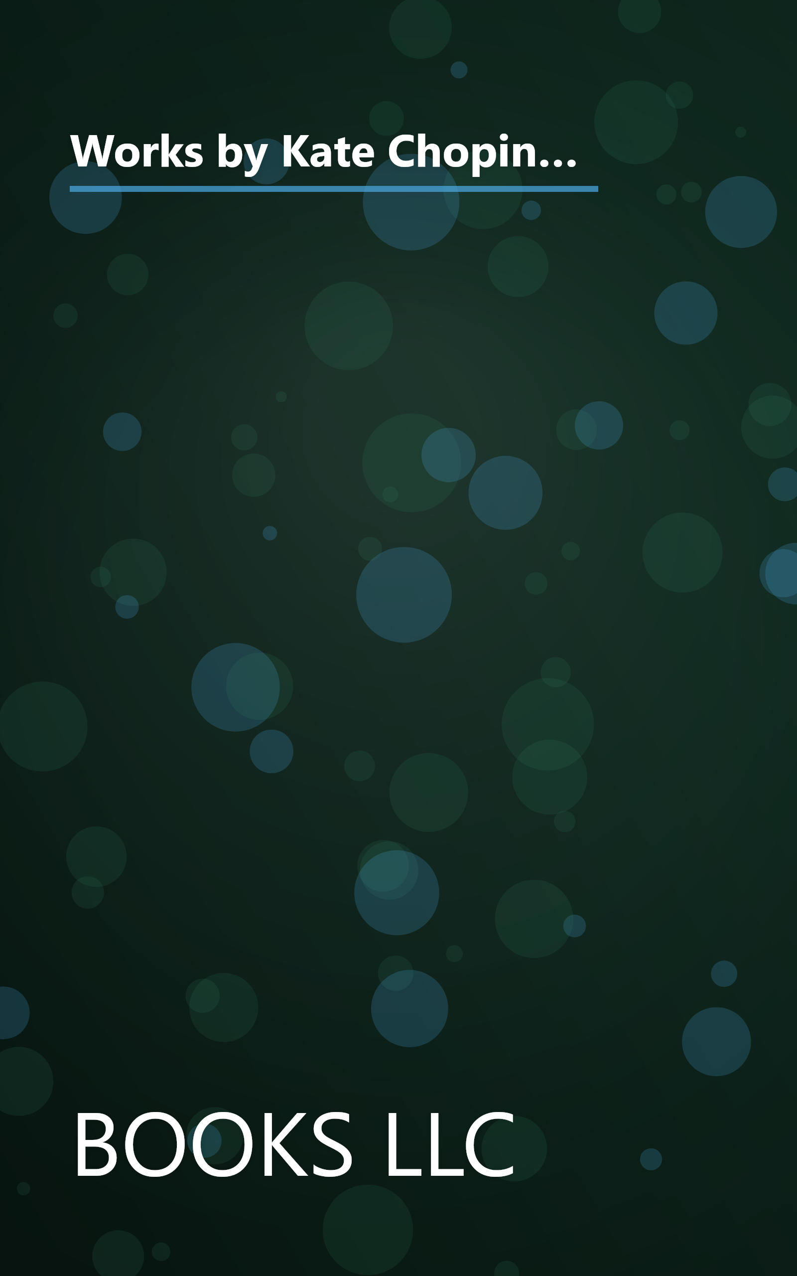 Works by Kate Chopin: Novels by Kate Chopin, Short Stories by Kate Chopin, Desiree's Baby, the Awakening, the Storm, the Story of an Hour book cover