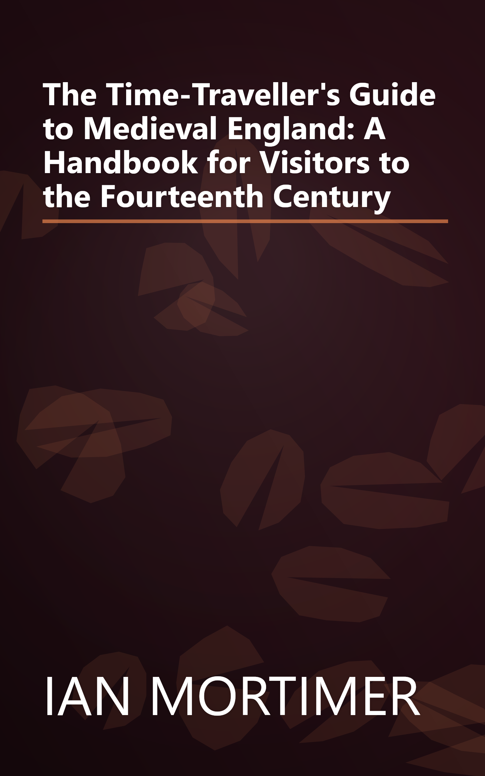 The Time-Traveller's Guide to Medieval England: A Handbook for Visitors to the Fourteenth Century book cover