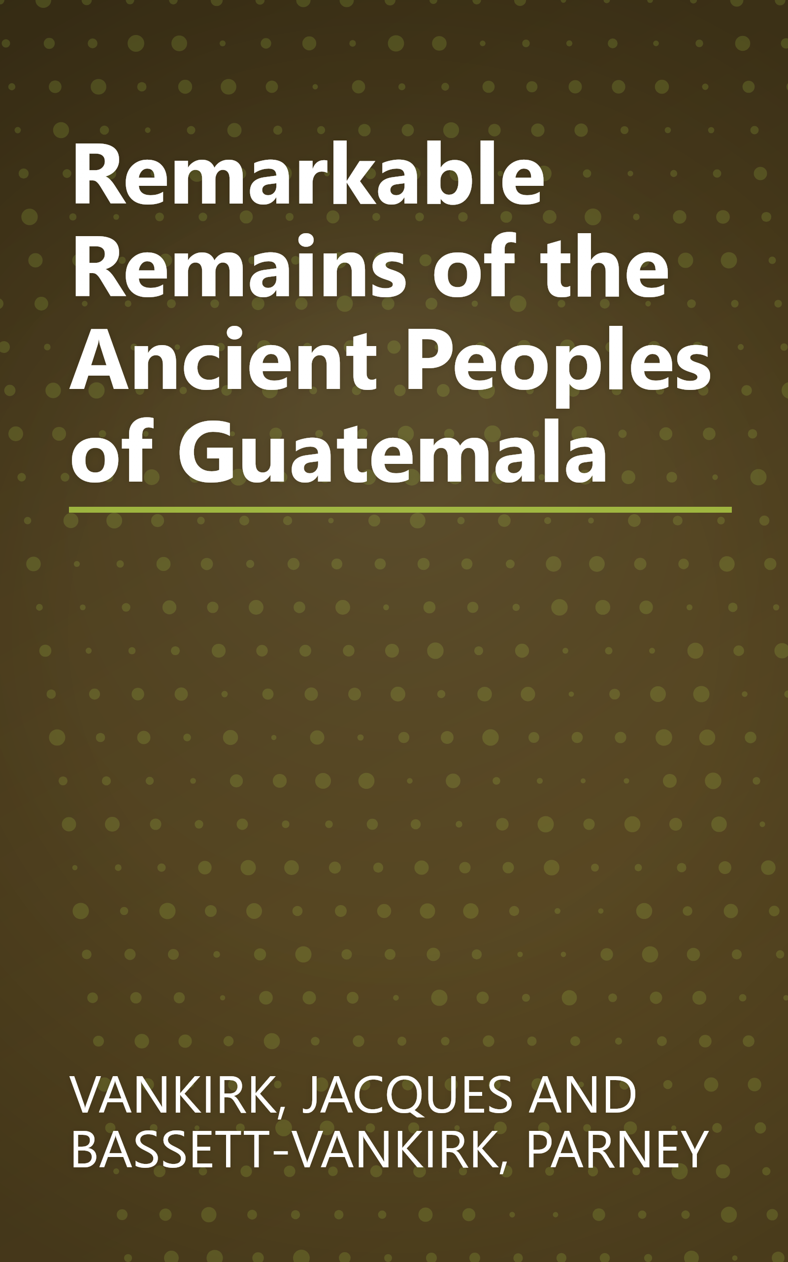 Remarkable Remains of the Ancient Peoples of Guatemala book cover
