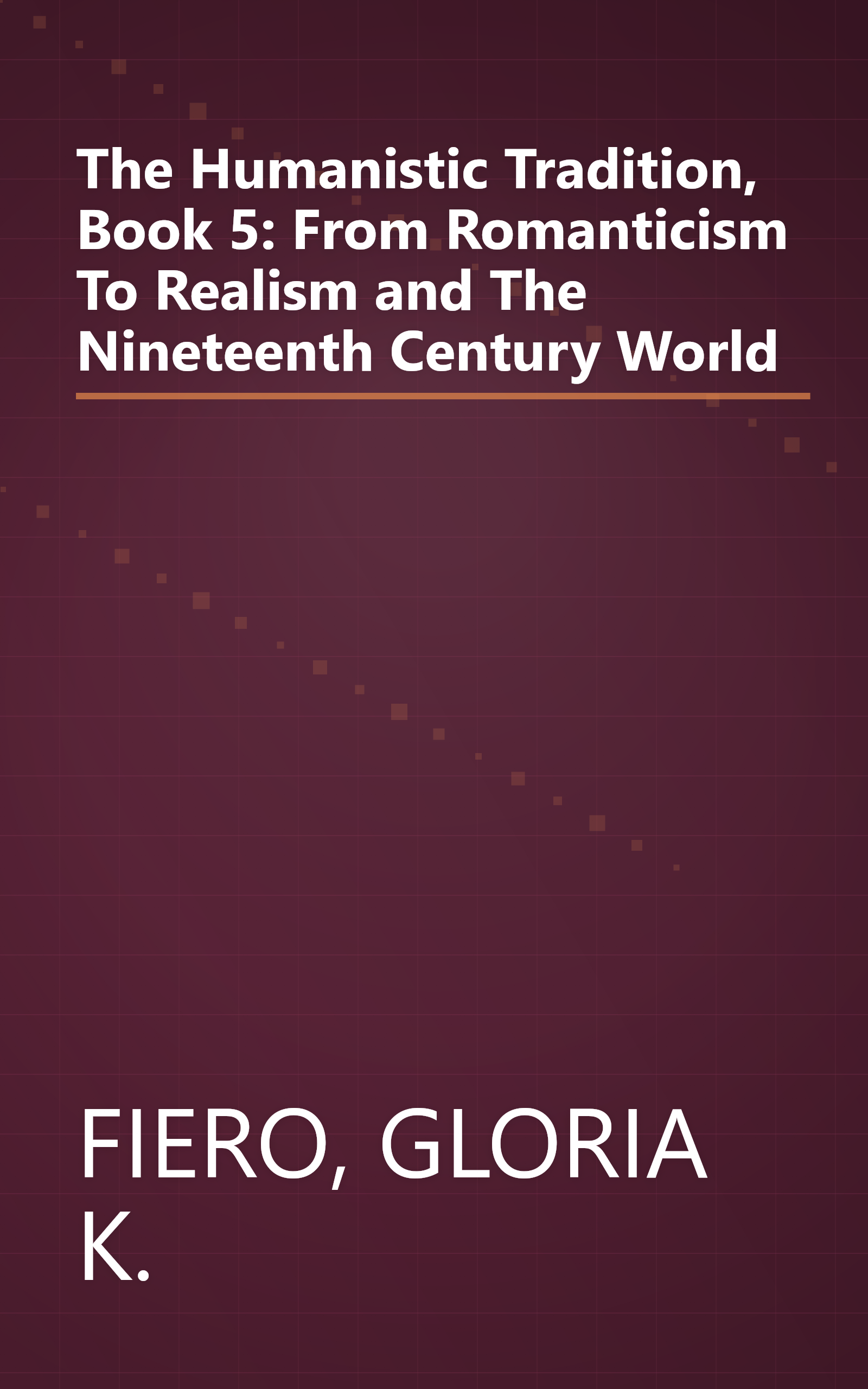 The Humanistic Tradition, Book 5: From Romanticism To Realism and The Nineteenth Century World book cover