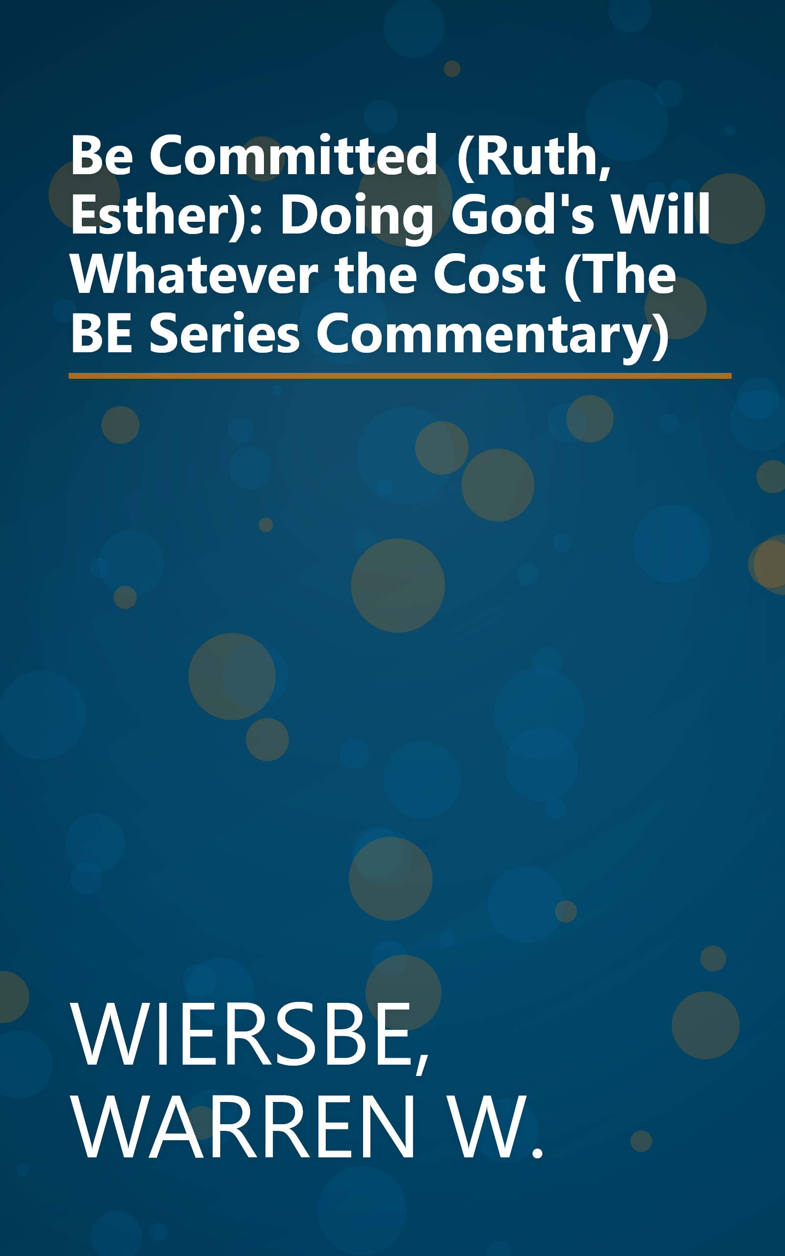 Be Committed (Ruth, Esther): Doing God's Will Whatever the Cost (The BE Series Commentary) book cover