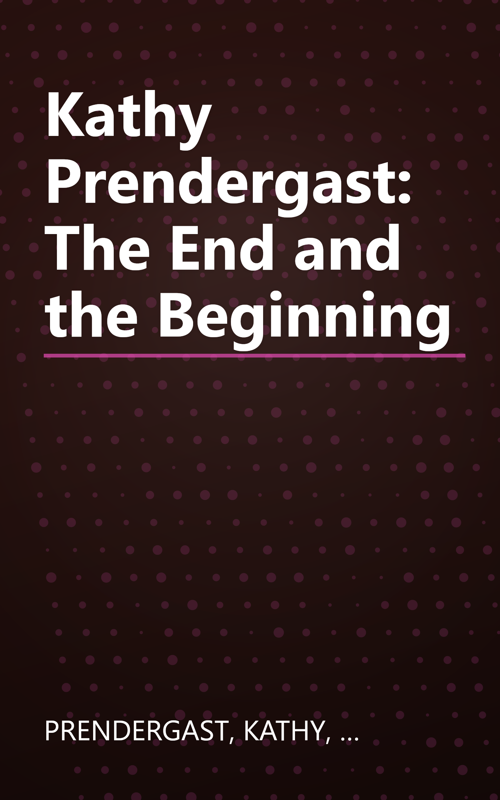 Kathy Prendergast: The End and the Beginning book cover