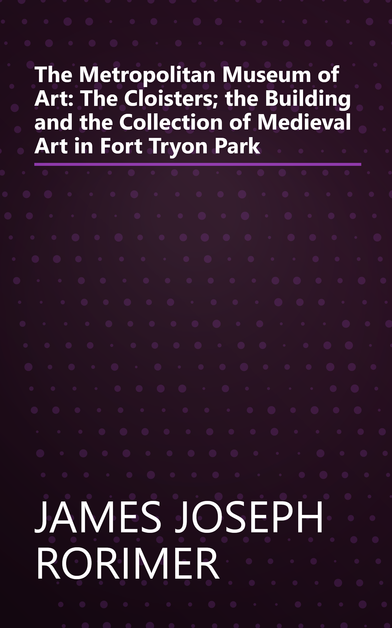 The Metropolitan Museum of Art: The Cloisters; the Building and the Collection of Medieval Art in Fort Tryon Park book cover