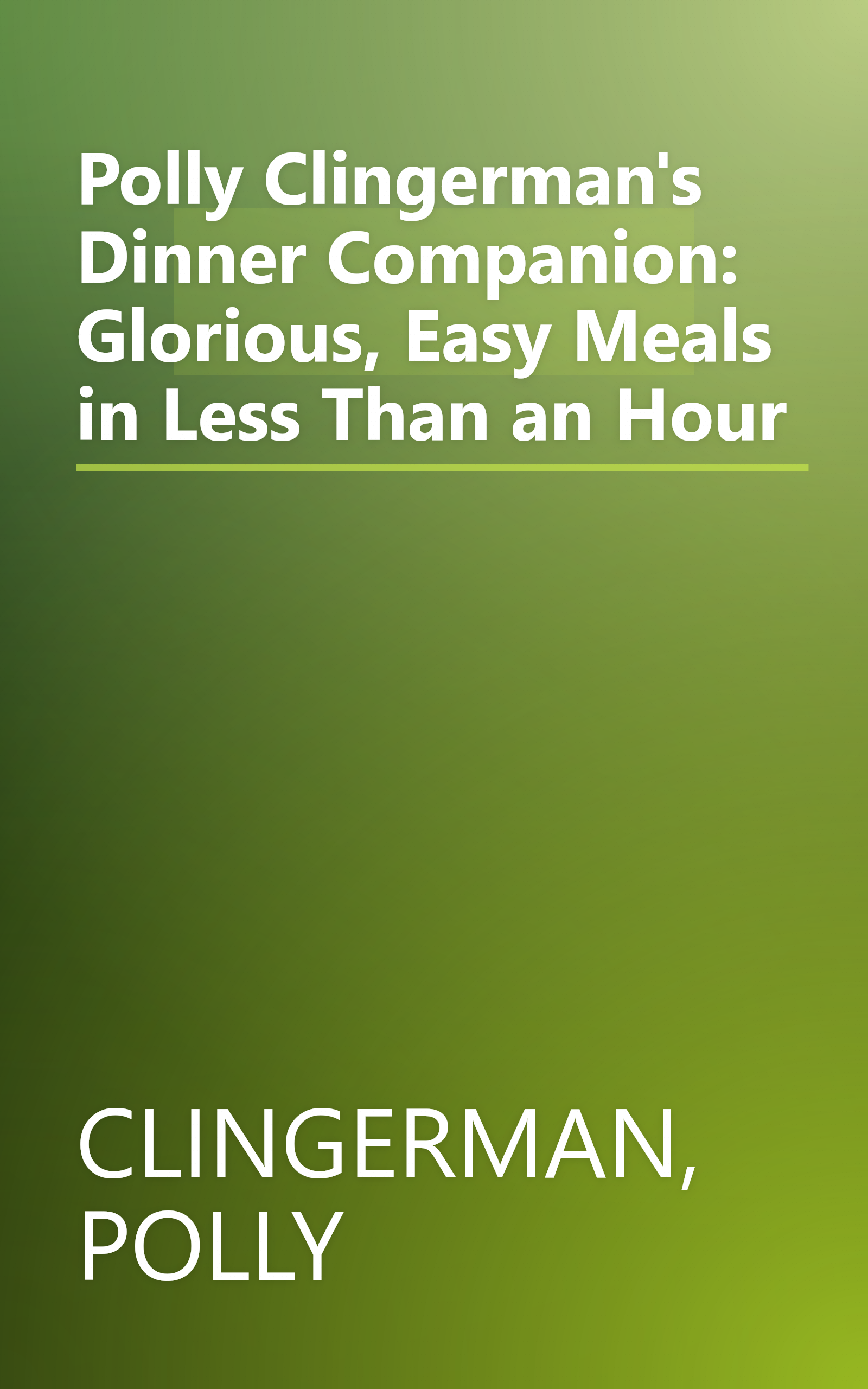 Polly Clingerman's Dinner Companion: Glorious, Easy Meals in Less Than an Hour book cover