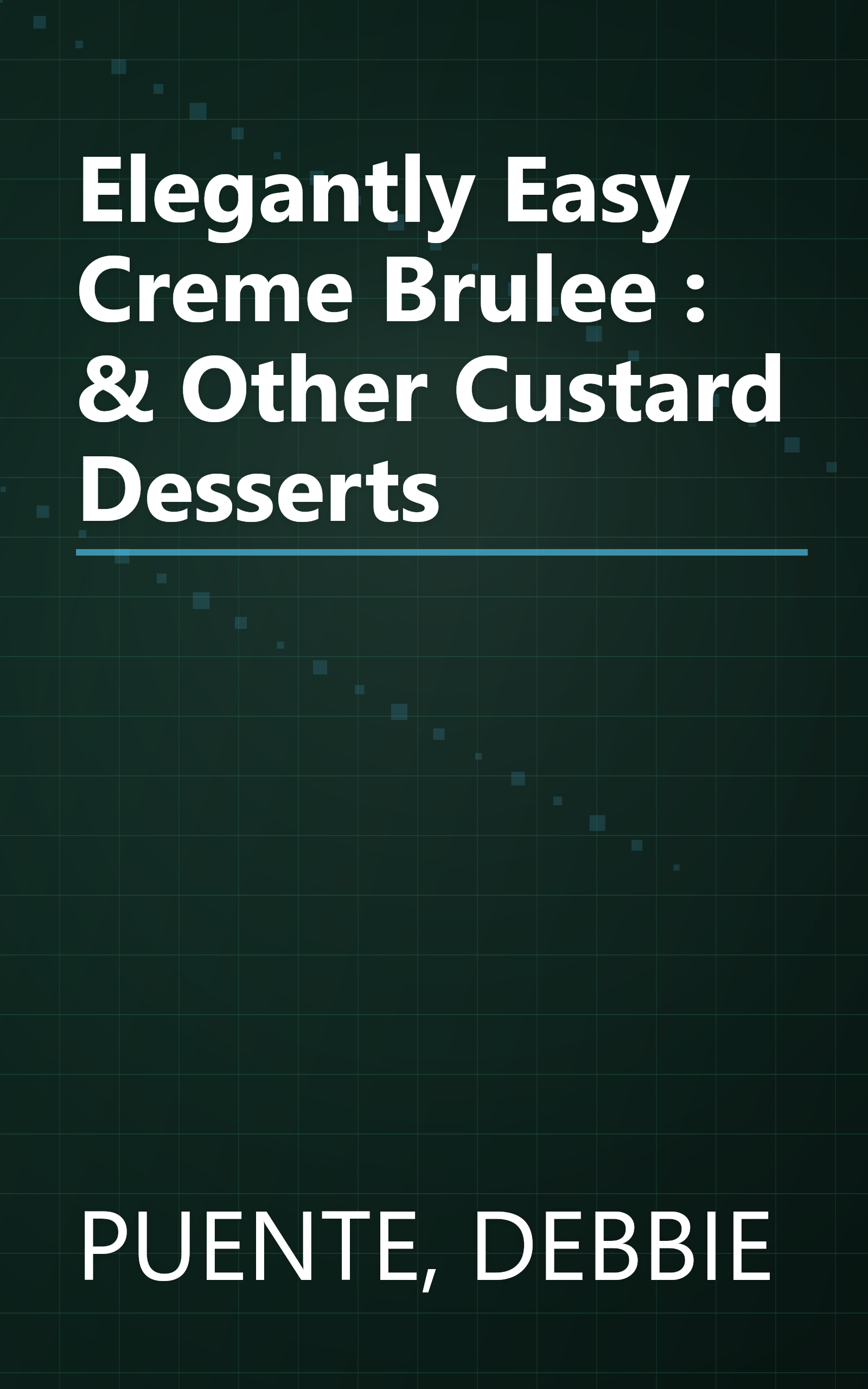 Elegantly Easy Creme Brulee : & Other Custard Desserts book cover