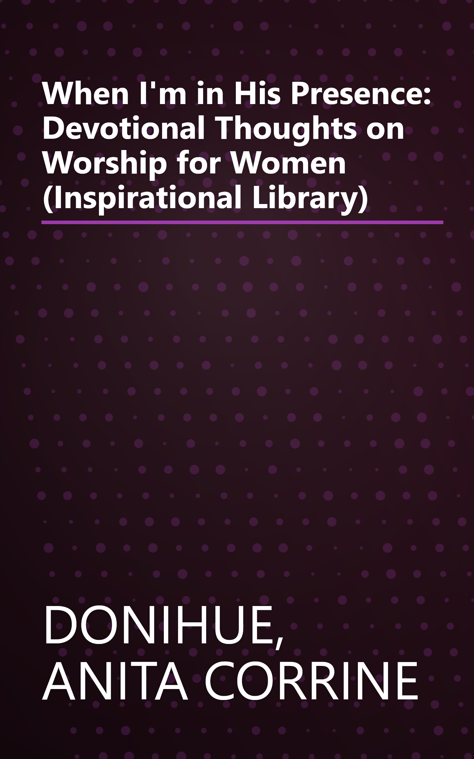 When I'm in His Presence: Devotional Thoughts on Worship for Women (Inspirational Library) book cover