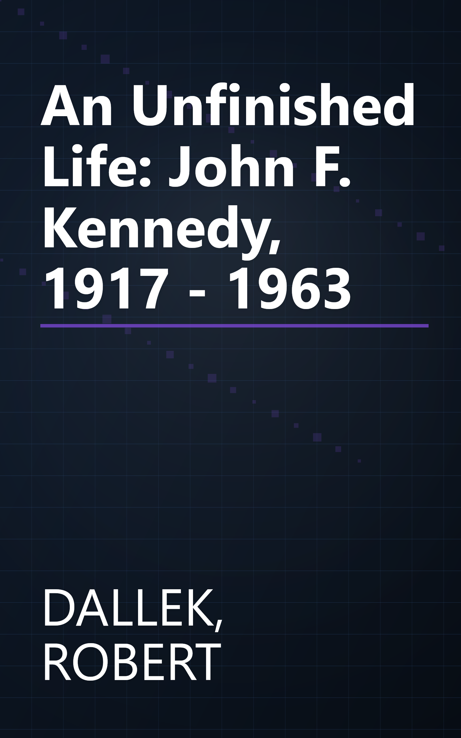An Unfinished Life: John F. Kennedy, 1917 - 1963 book cover