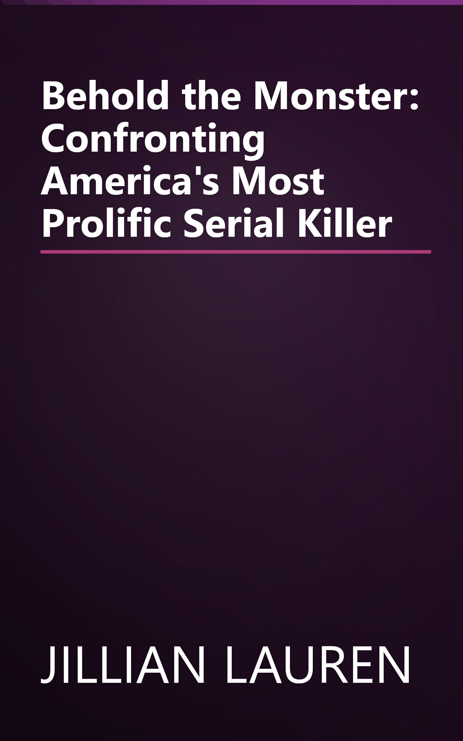 Behold the Monster: Confronting America's Most Prolific Serial Killer book cover