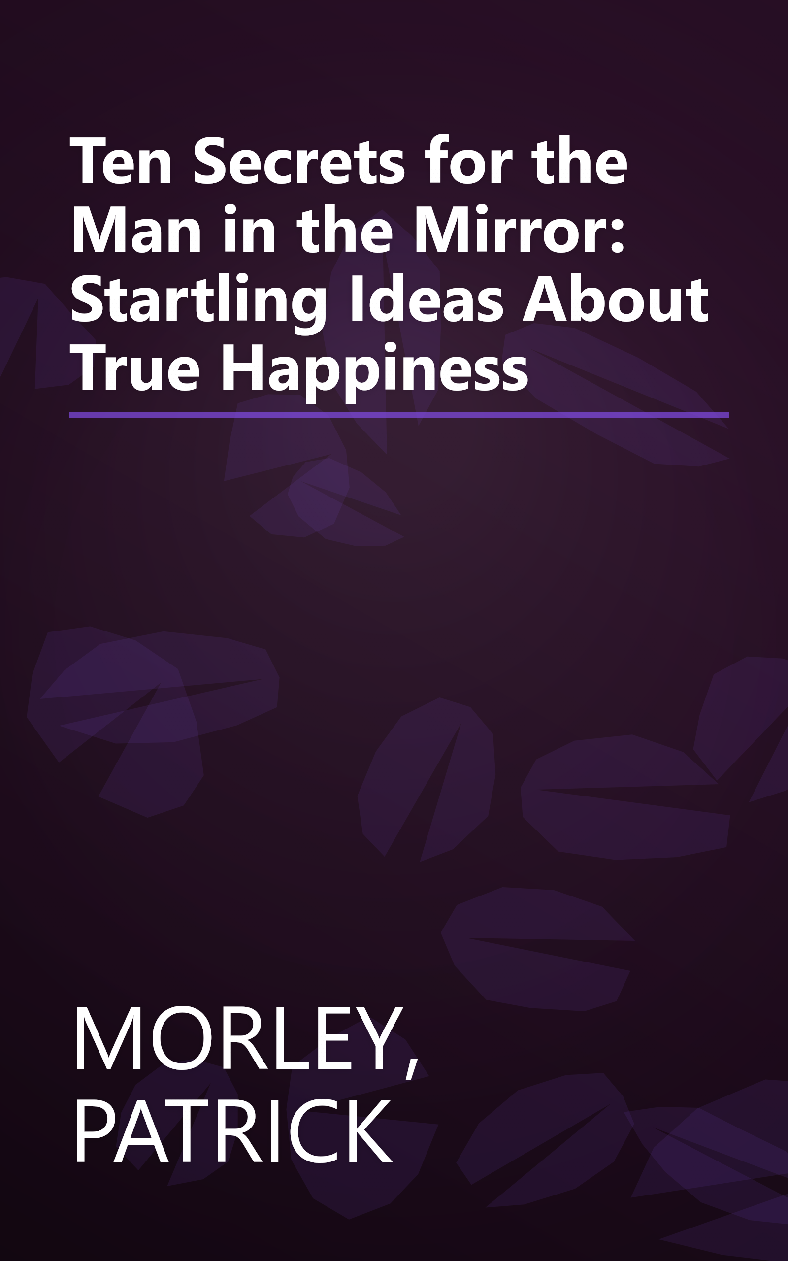 Ten Secrets for the Man in the Mirror: Startling Ideas About True Happiness book cover